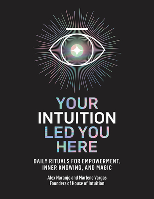 Your Intuition Led You Here: Daily Rituals for Empowerment, Inner ...