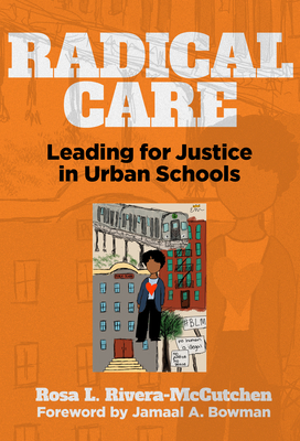 Radical Care: Leading for Justice in Urban Schools by Rosa L Rivera ...