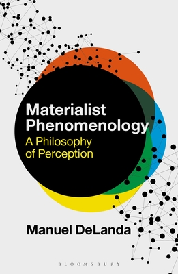 Materialist Phenomenology: A Philosophy of Perception by Manuel DeLanda ...