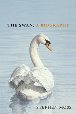 The Swan: A Biography by Stephen Moss | Goodreads