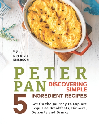 Peter Pan Discovering Simple 5 Ingredient Recipes: Get On the Journey ...