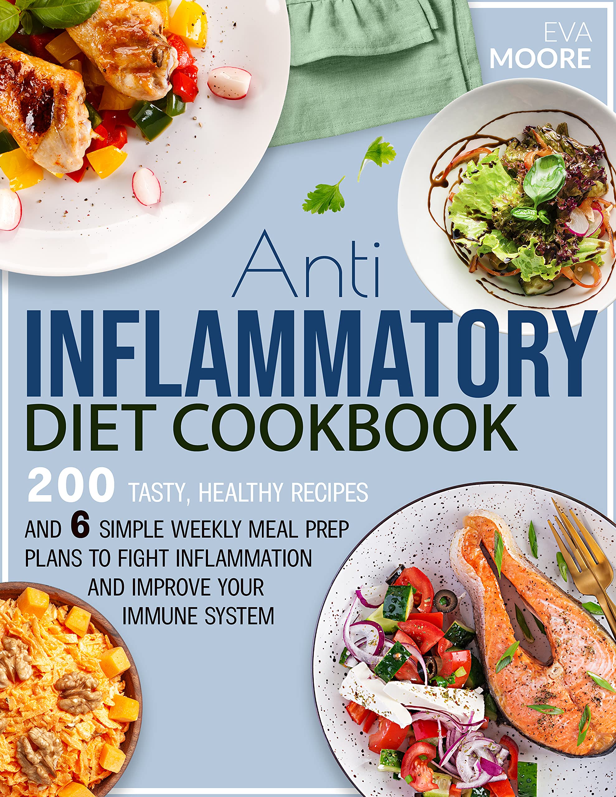 ANTI-INFLAMMATORY DIET COOKBOOK: 200 Tasty, Healthy Recipes and 6 Simple Weekly Meal Prep Plans ...