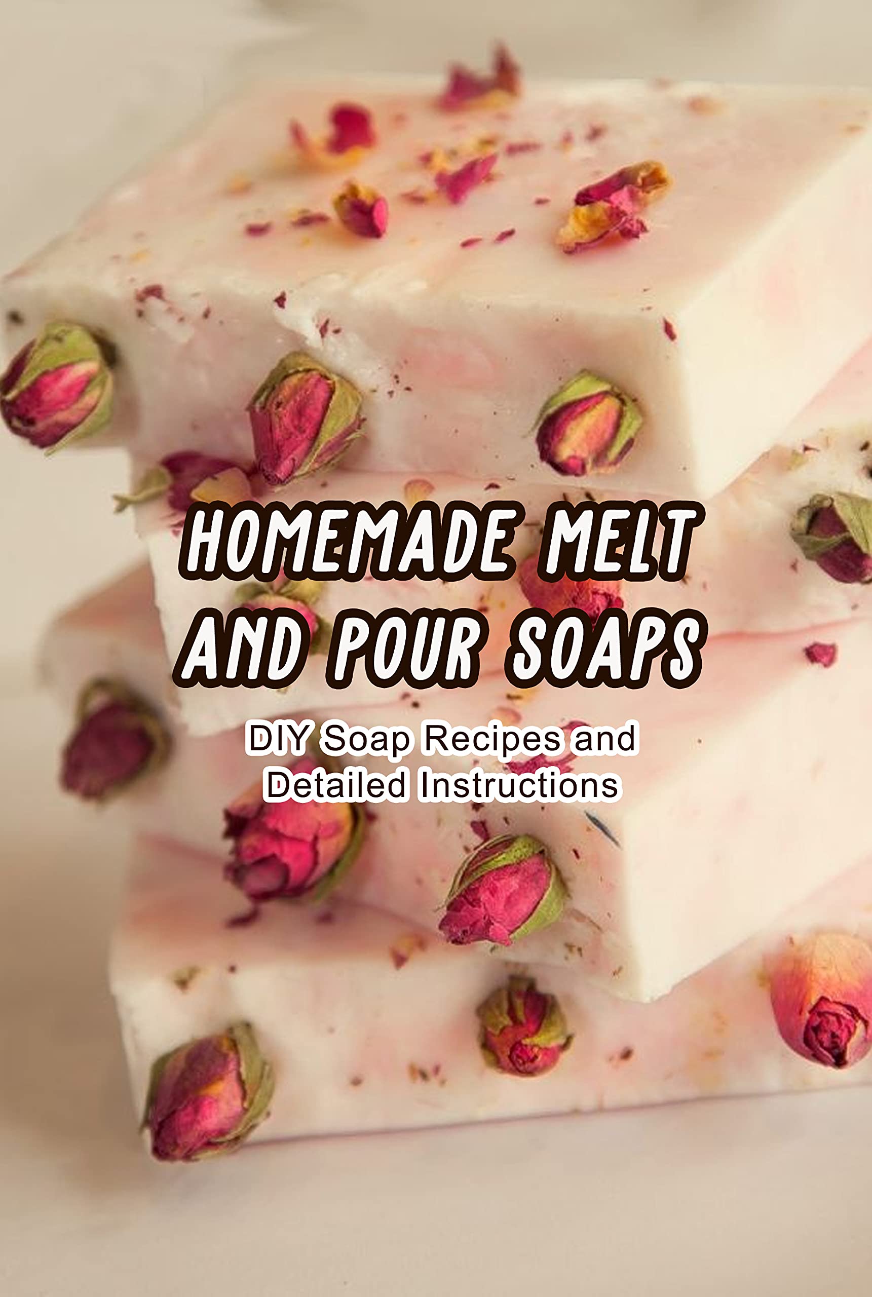 Homemade Melt and Pour Soaps: DIY Soap Recipes and Detailed ...