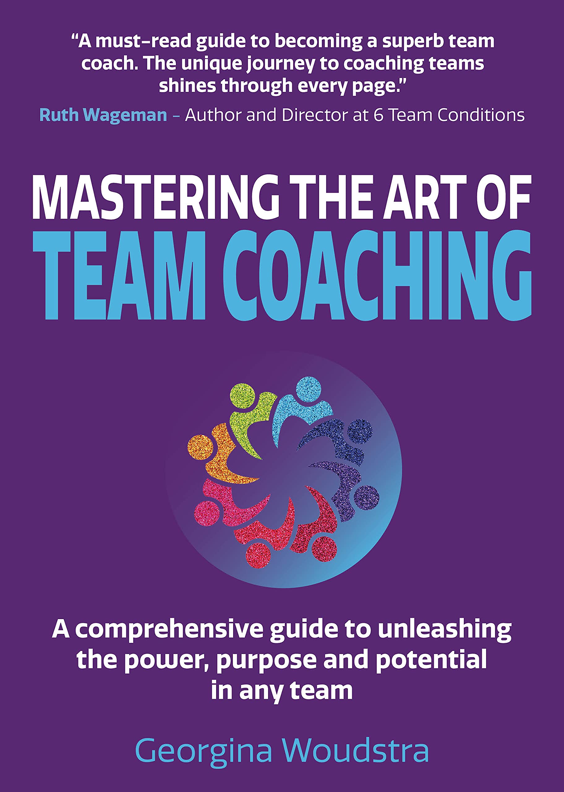 Mastering The Art of Team Coaching: A comprehensive guide to unleashing ...