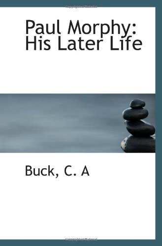 Paul Morphy: His Later Life by C. A | Goodreads