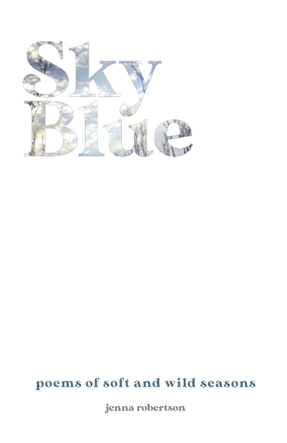 Sky Blue: poems of soft and wild seasons by Jenna Robertson | Goodreads