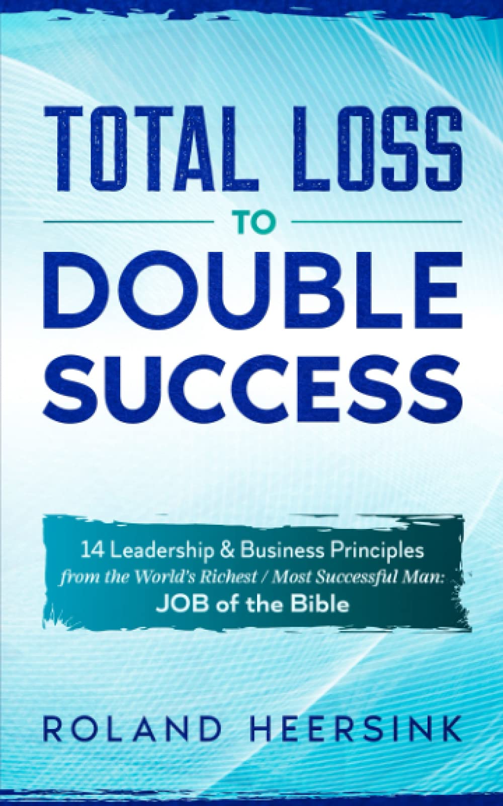 TOTAL LOSS to DOUBLE SUCCESS: 14 Leadership & Business Principles from ...