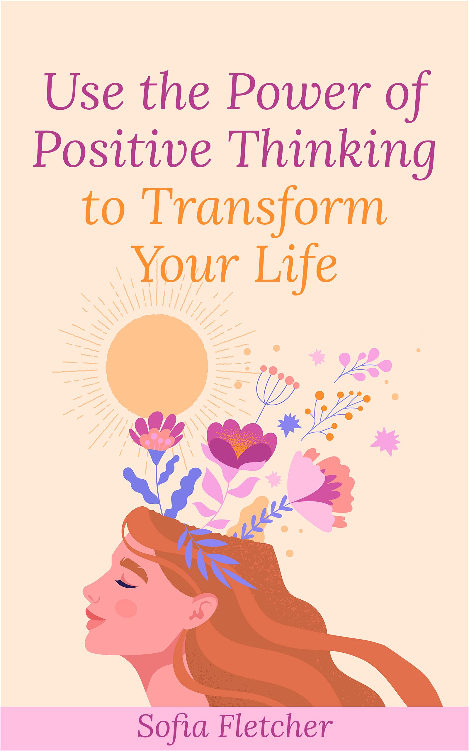 Use the power of positive thinking to transform your life by Sofia ...