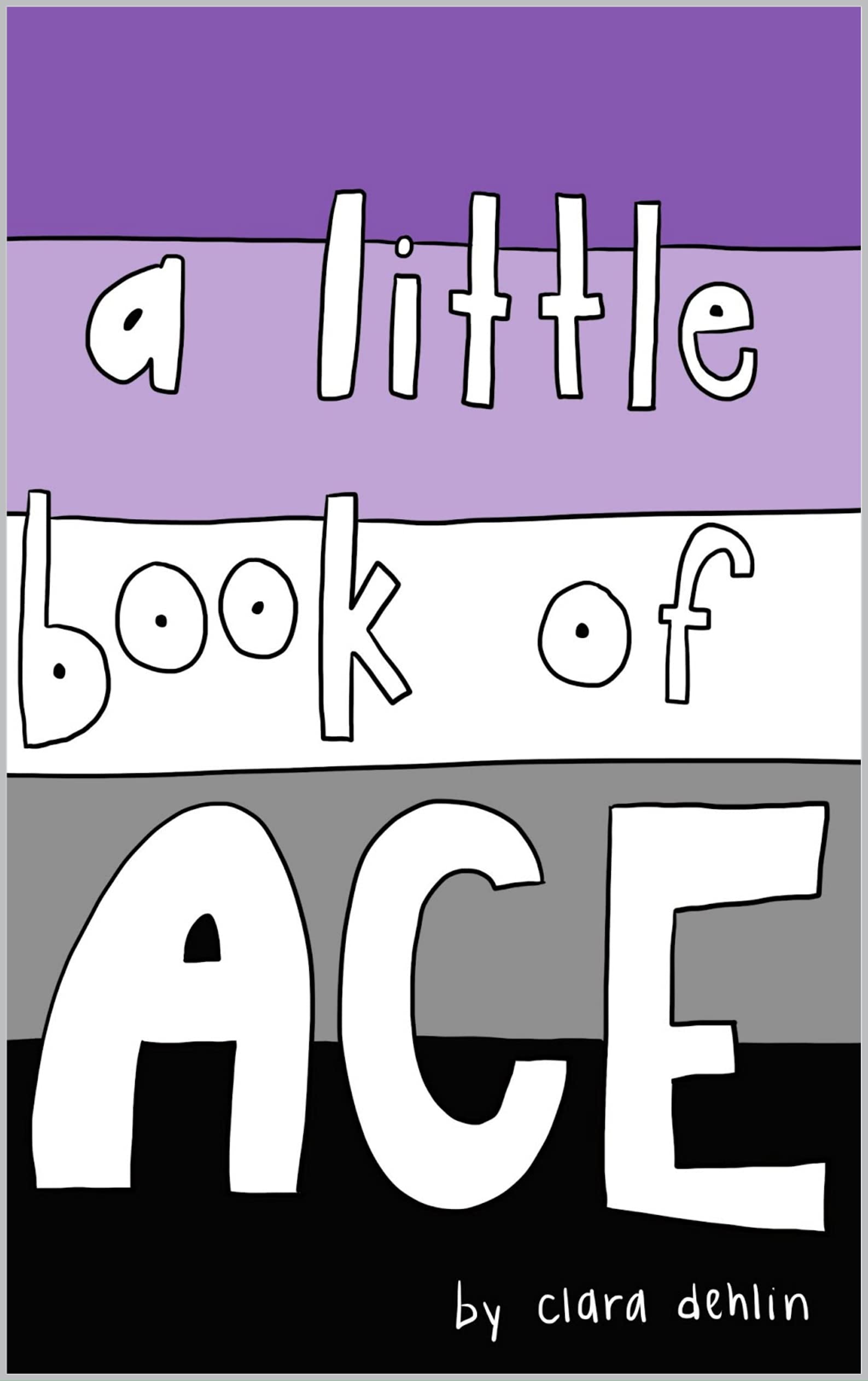 A Little Book of Ace: learning more about asexuality by Clara Dehlin ...