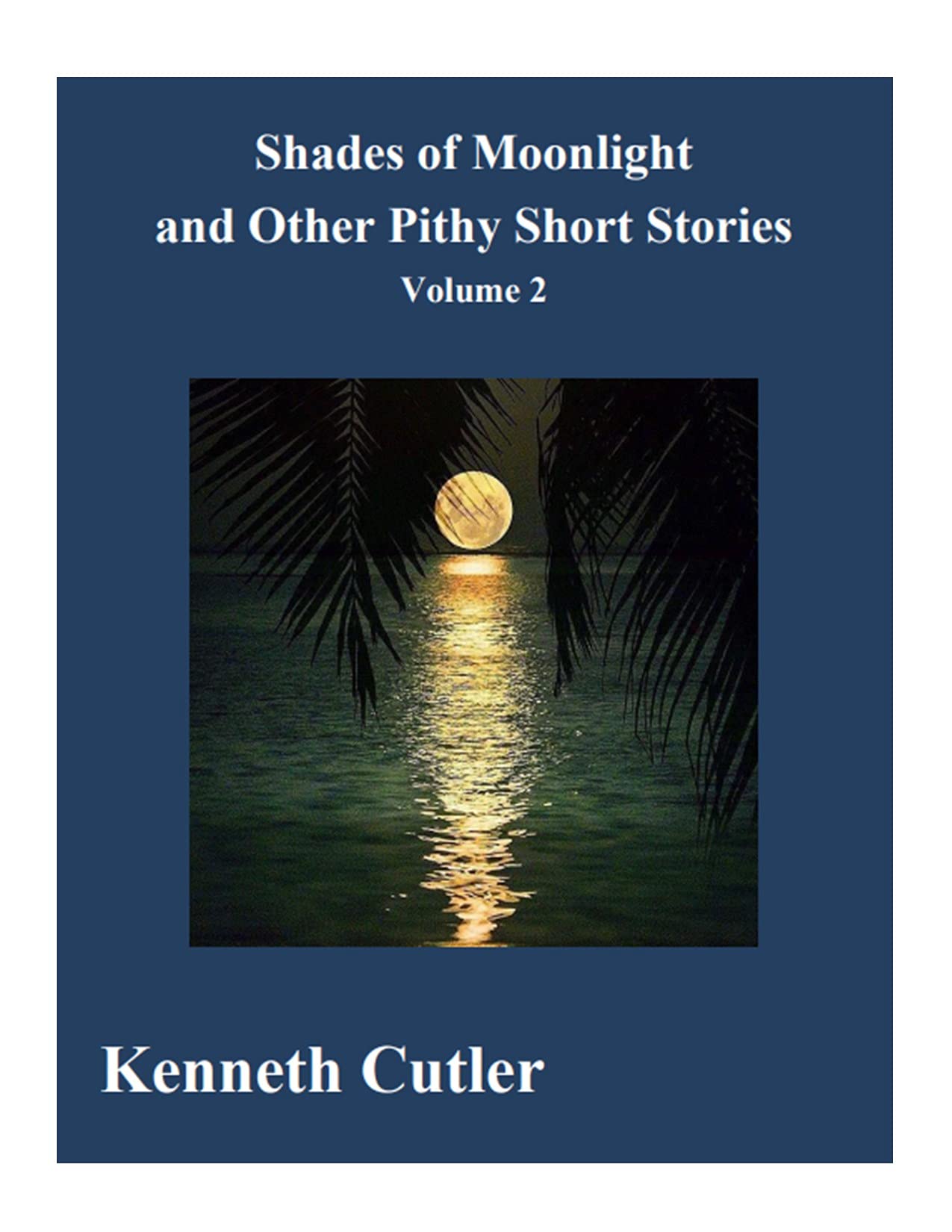 Shades of Moonlight and Other Pithy Short Stories Volume 2 by Kenneth ...