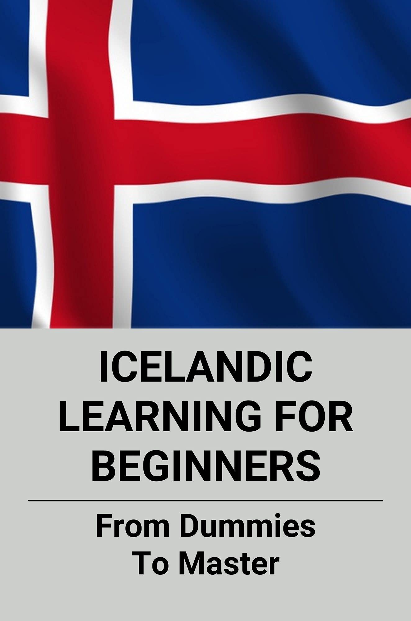 Icelandic Learning For Beginners: From Dummies To Master: How To Learn ...