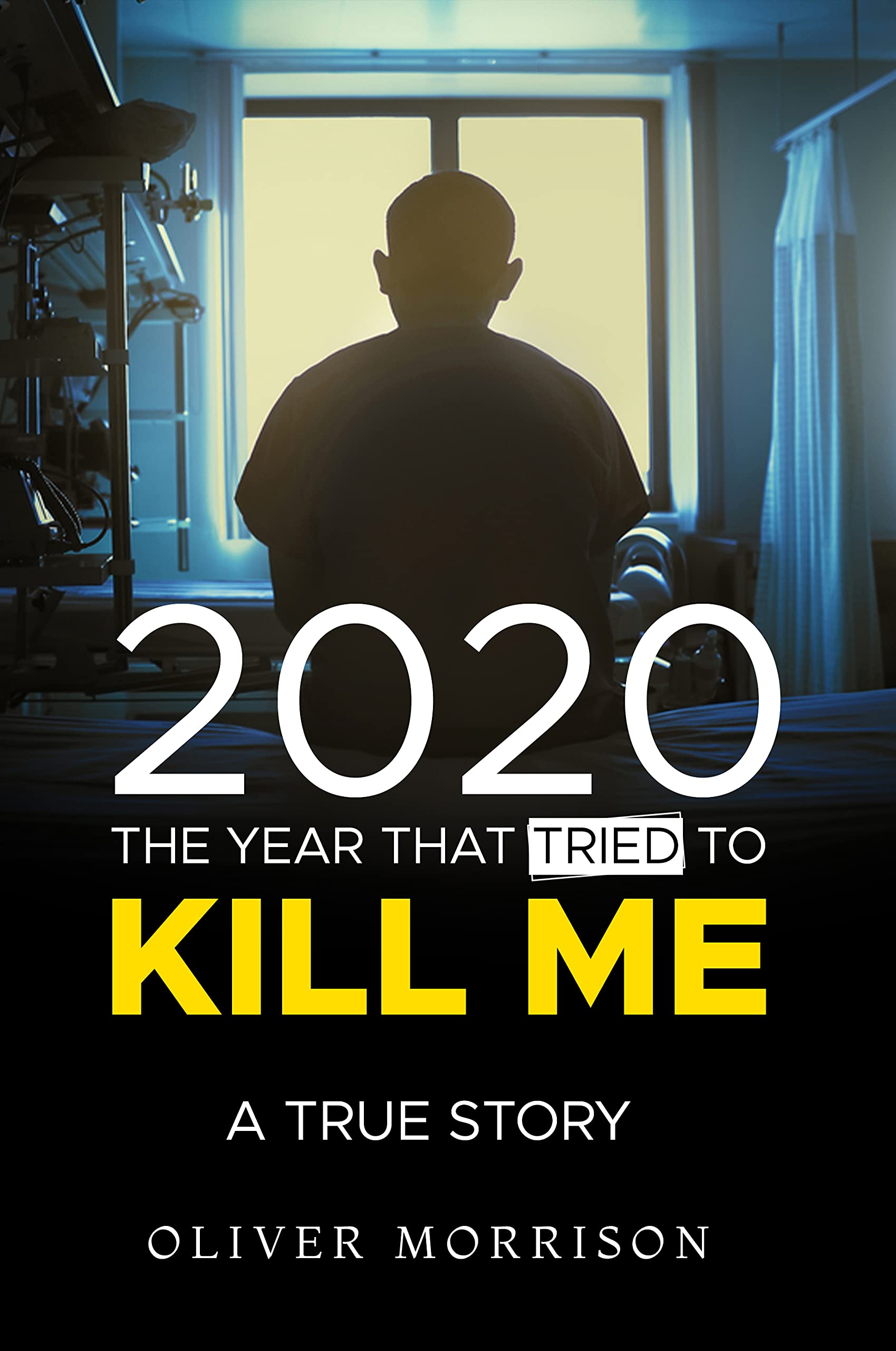 2020 The year that tried to kill me: A true story by Oliver Morrison ...