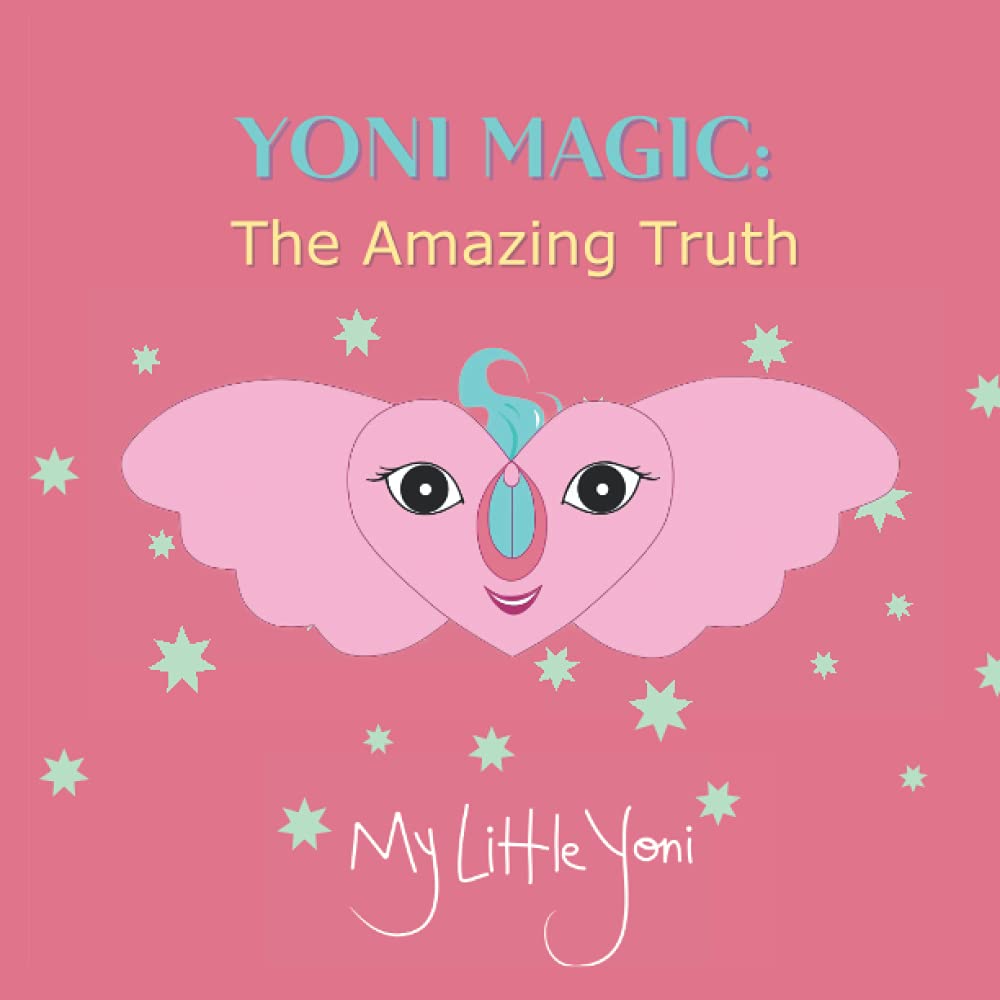 Yoni Magic: The Amazing Truth by My Little Yoni | Goodreads