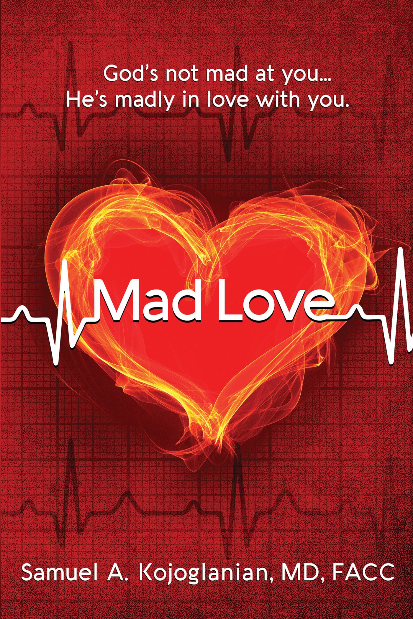 Mad Love: God's Not Mad At You, He's Madly in Love With You by Samuel A ...