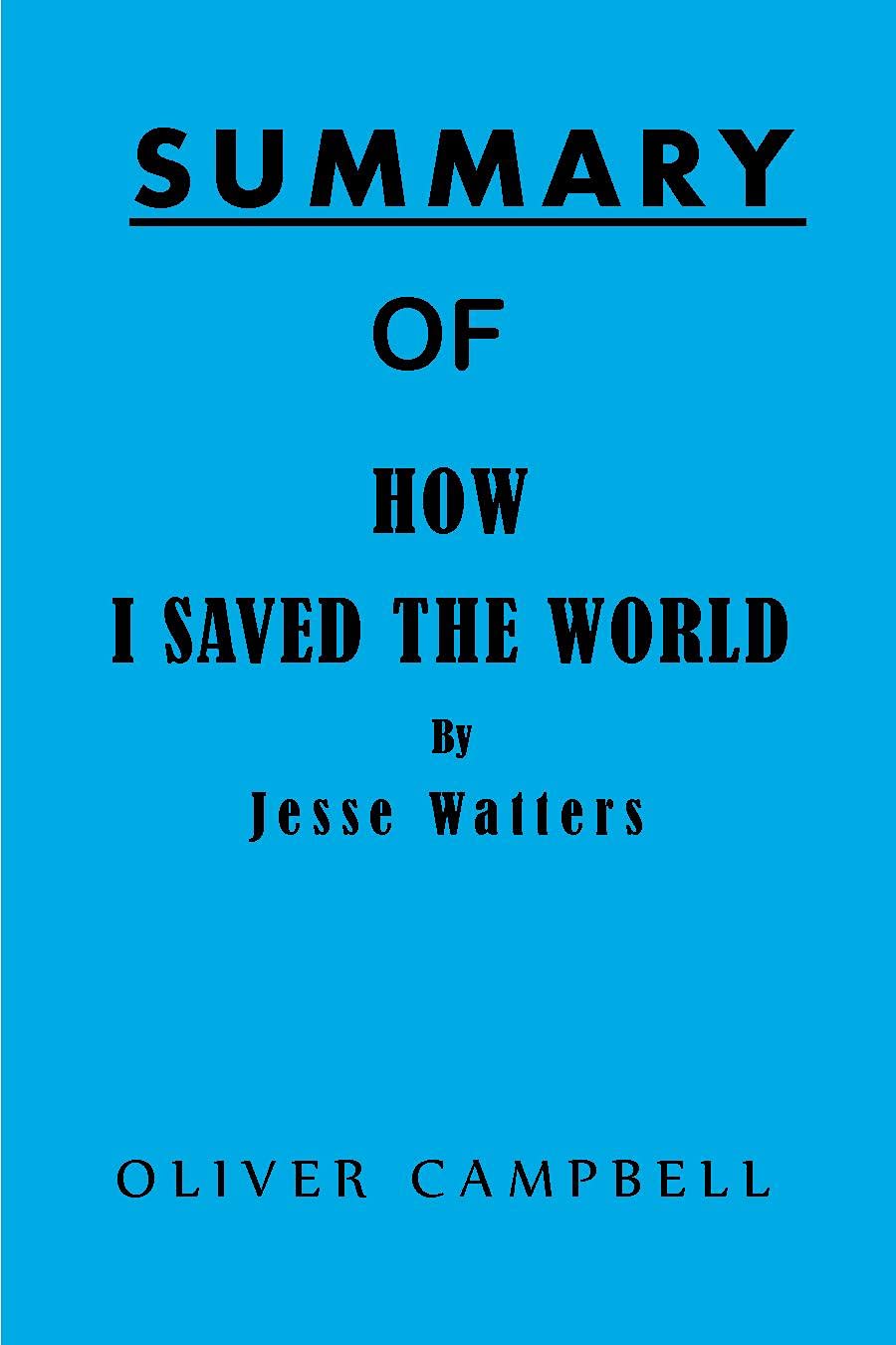 SUMMARY OF HOW I SAVED THE WORLD By Jesse Watters by Oliver Campbell ...