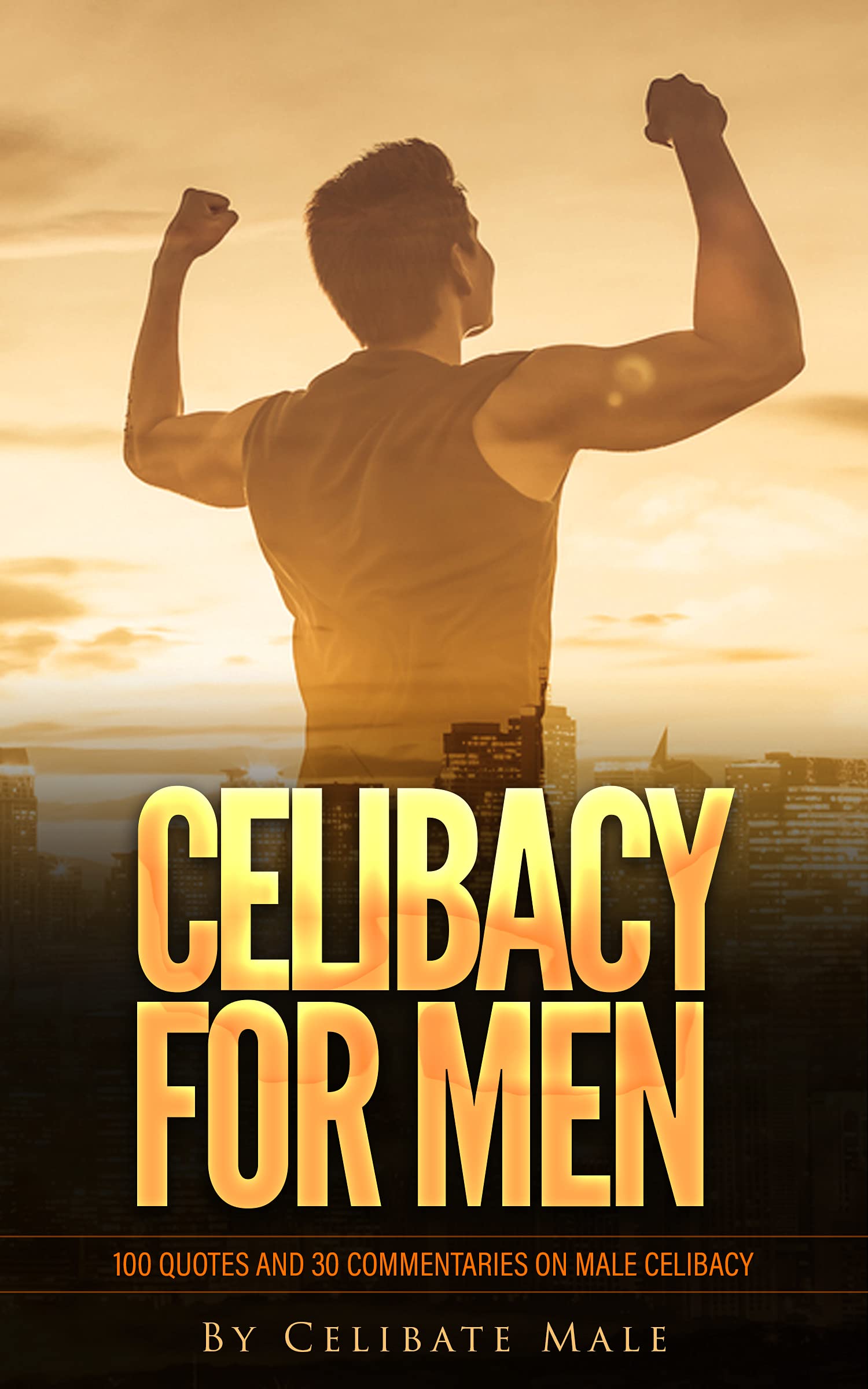 Celibacy for Men: 100 Quotes and 30 Commentaries on Male Celibacy by C ...
