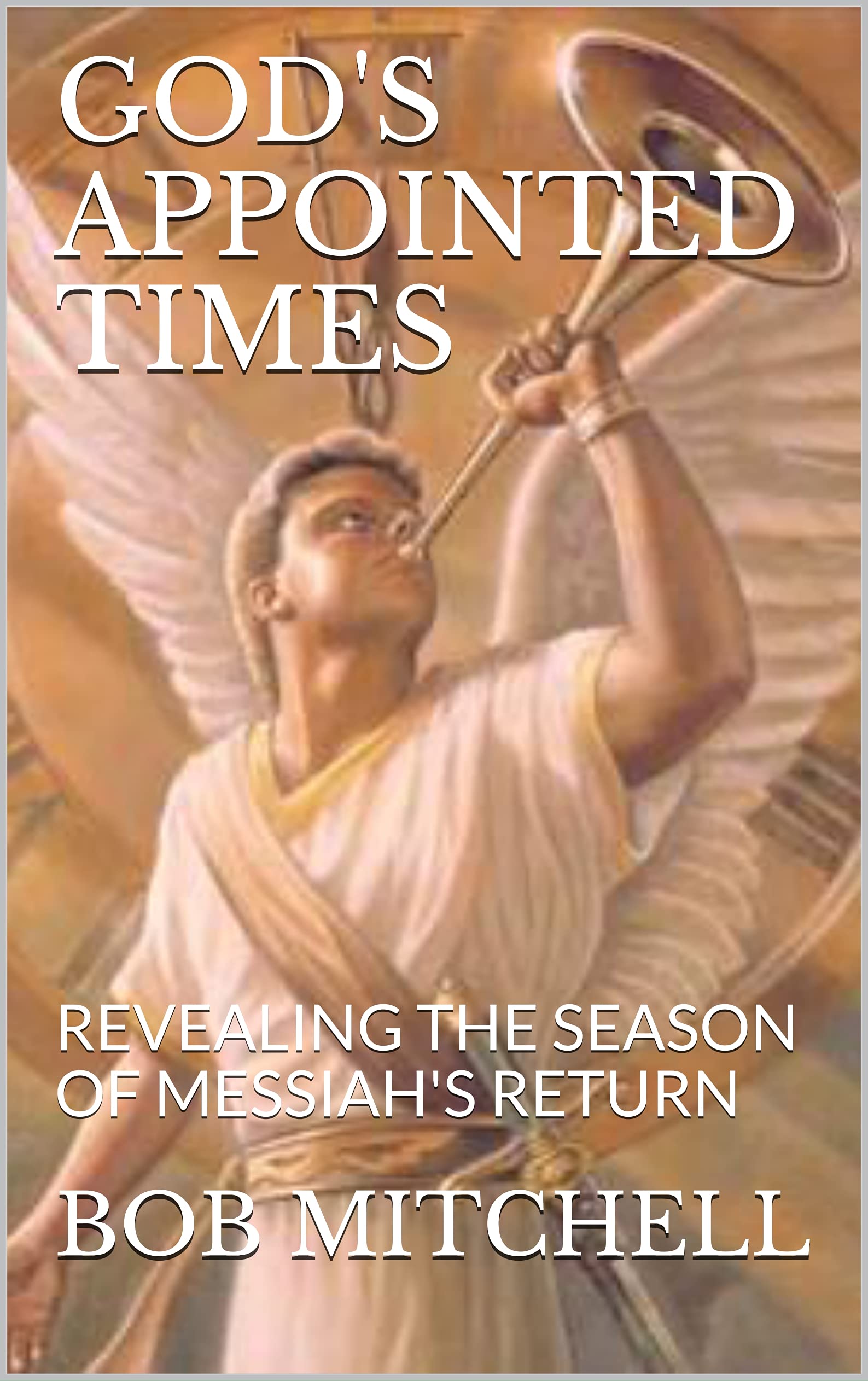 GOD'S APPOINTED TIMES: REVEALING THE SEASON OF MESSIAH'S RETURN by Bob ...