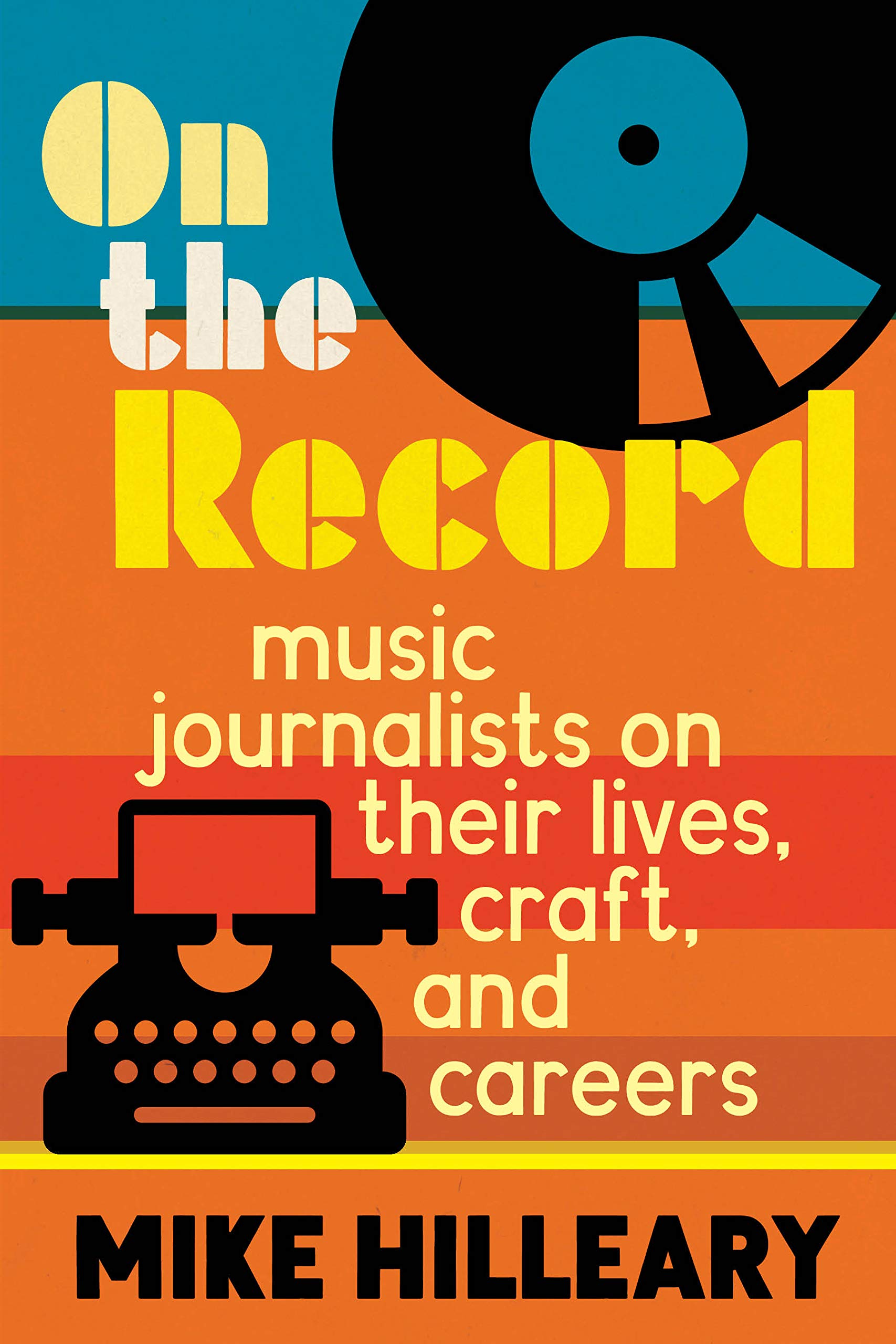 On the Record: Music Journalists on Their Lives, Craft, and Careers by ...