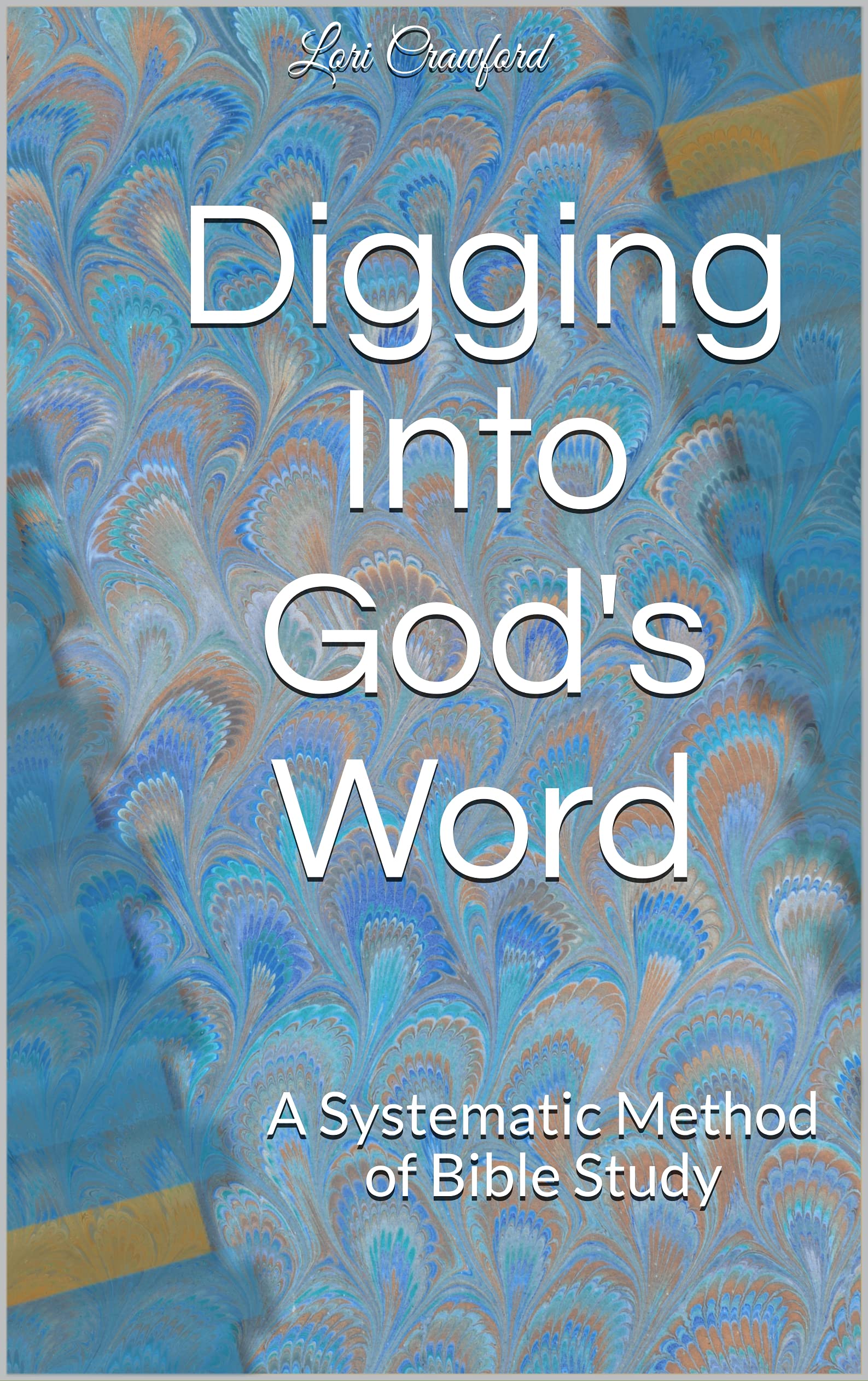 Digging Into God's Word: A Systematic Method of Bible Study by Lori ...