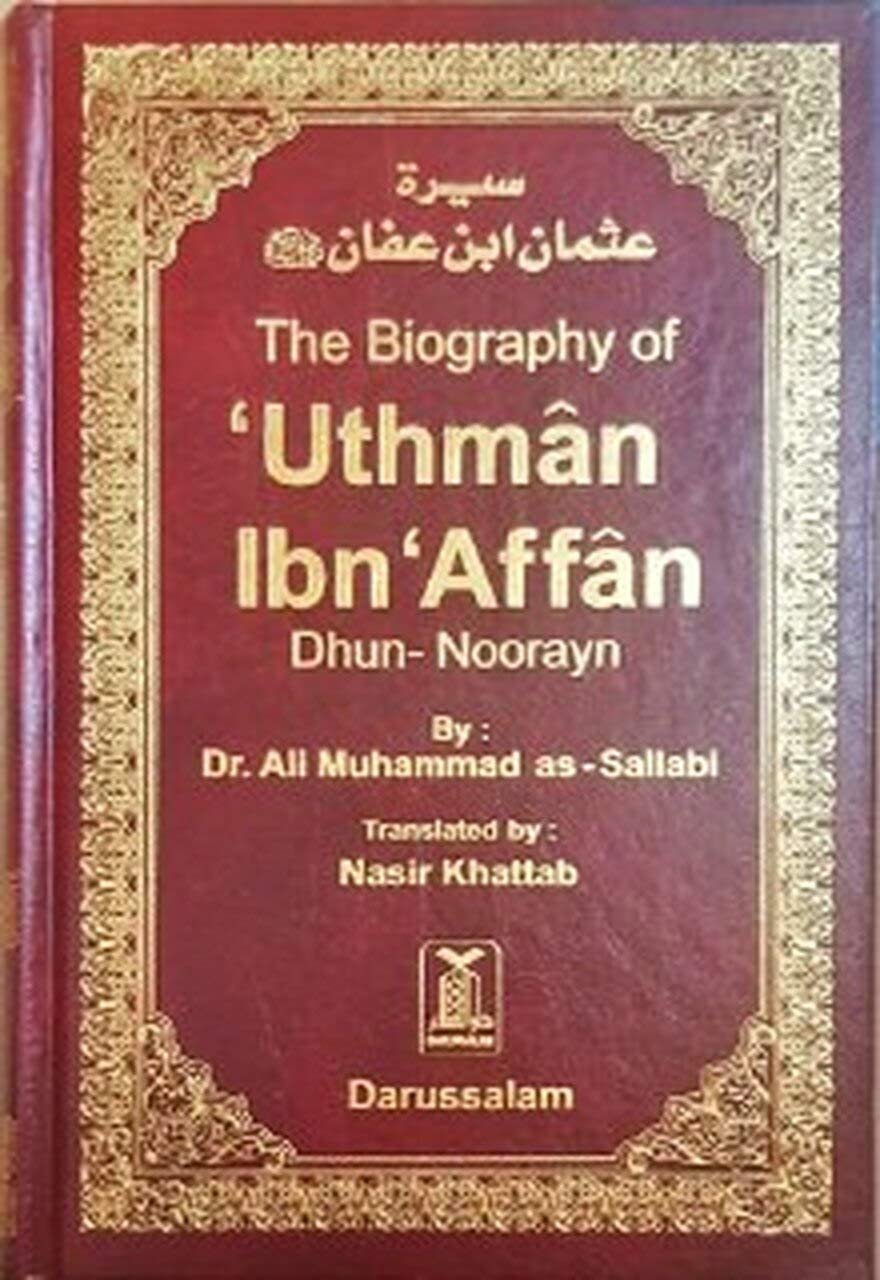 The Biography of Biography of Uthman Ibn Affan (R.A): Dhun-Noorayn by Ali Muhammad As-Sallabi ...
