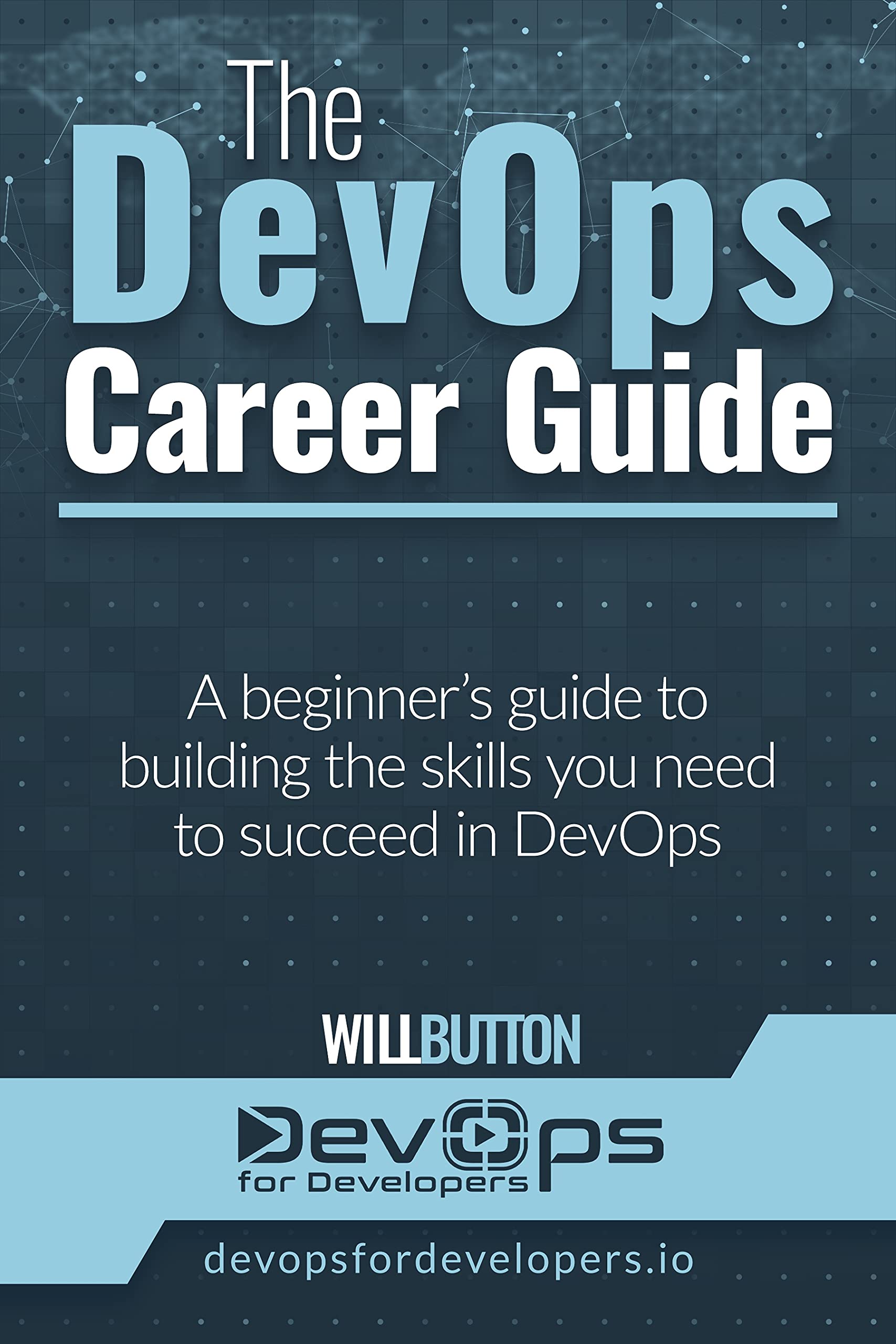 The DevOps Career Guide: A beginner's guide to building the skills you ...