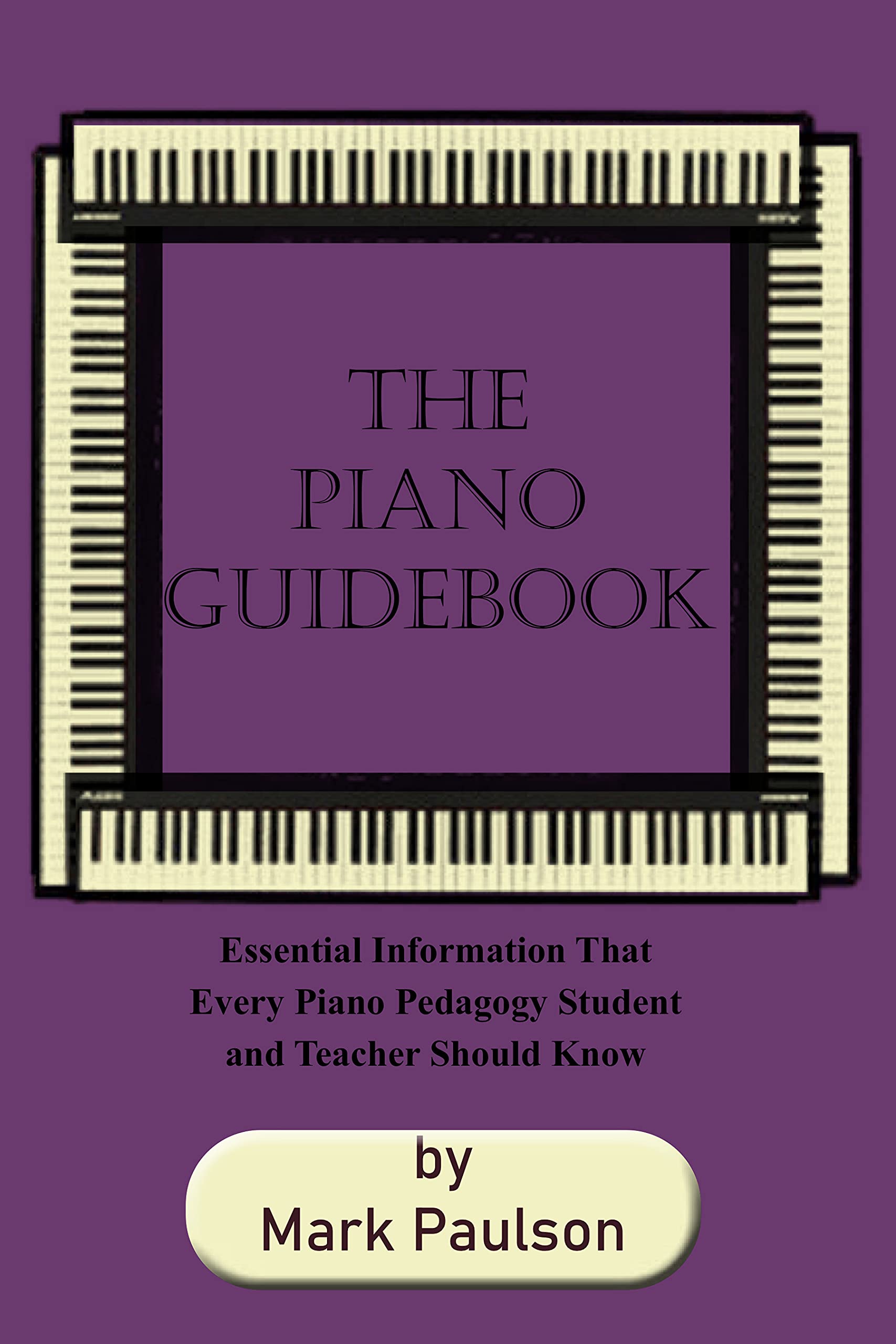 The Piano Guidebook: Essential Information That Every Piano Pedagogy ...