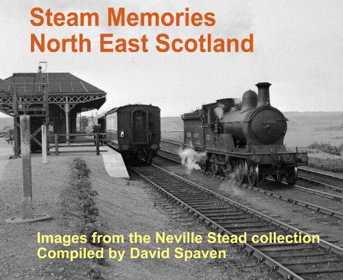 Steam Memories North East Scotland: Images from the Neville Stead ...