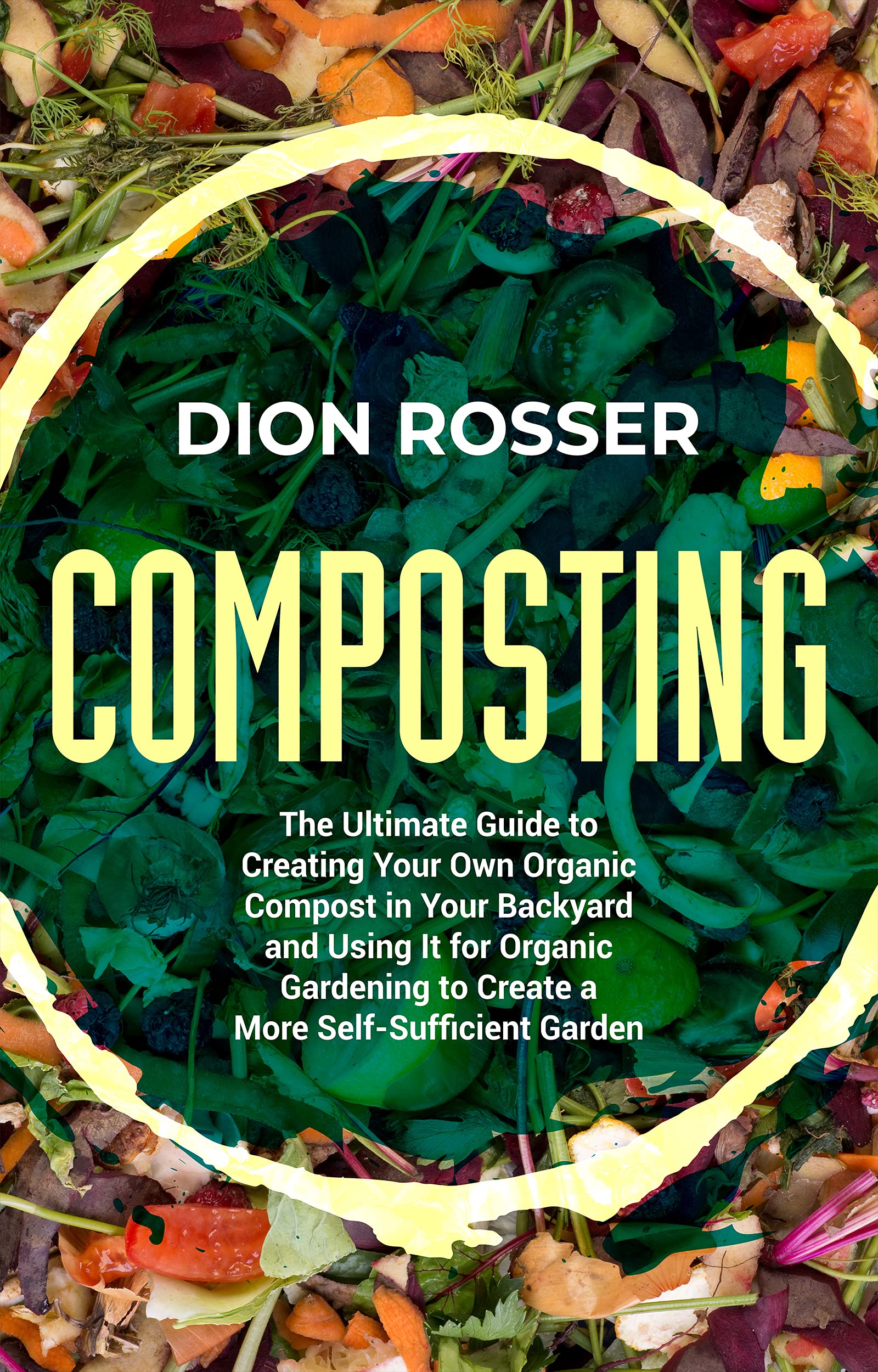 Composting: The Ultimate Guide to Creating Your Own Organic Compost in ...
