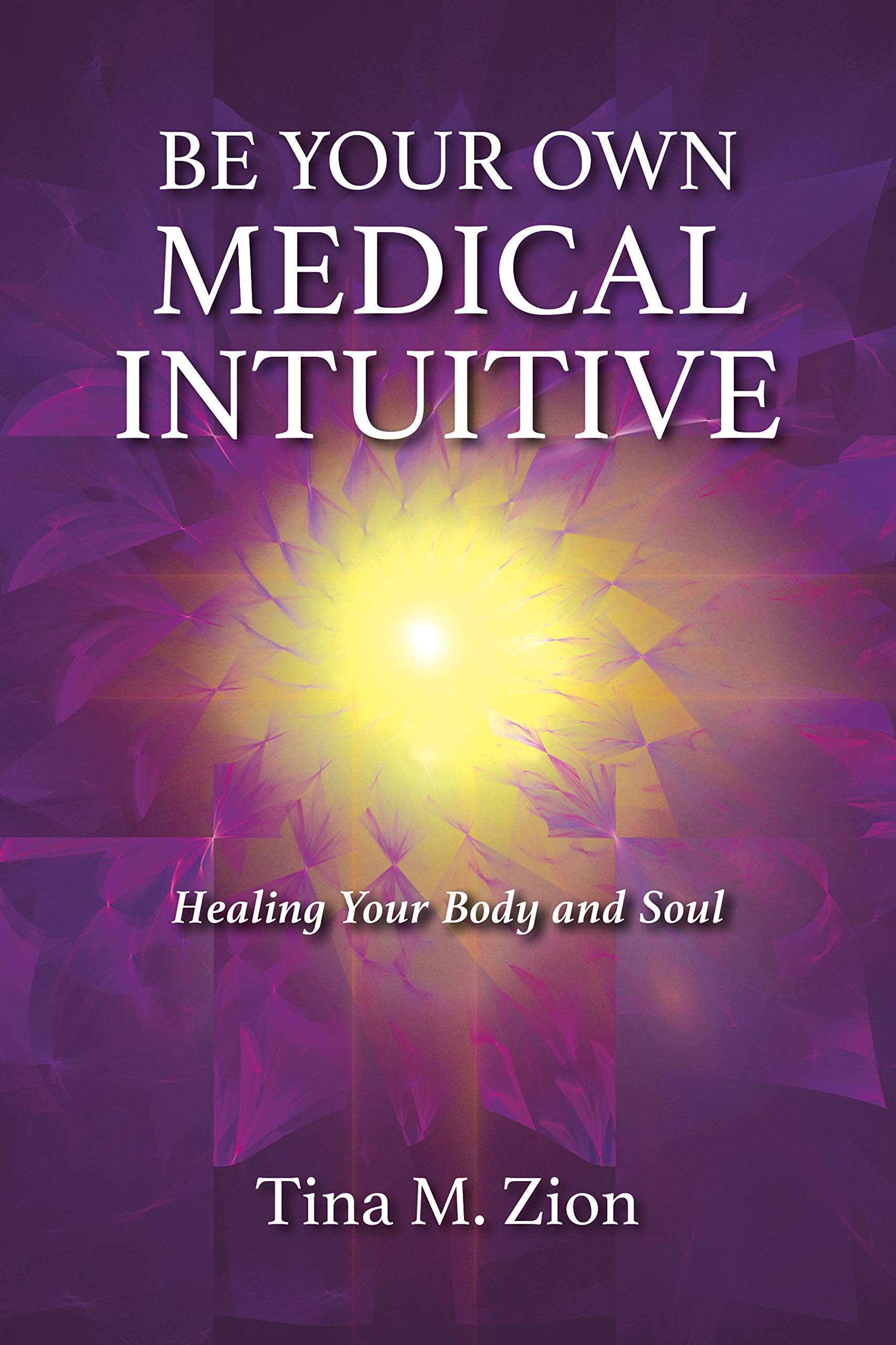 Be Your Own Medical Intuitive: Healing Your Body and Soul by Tina M ...