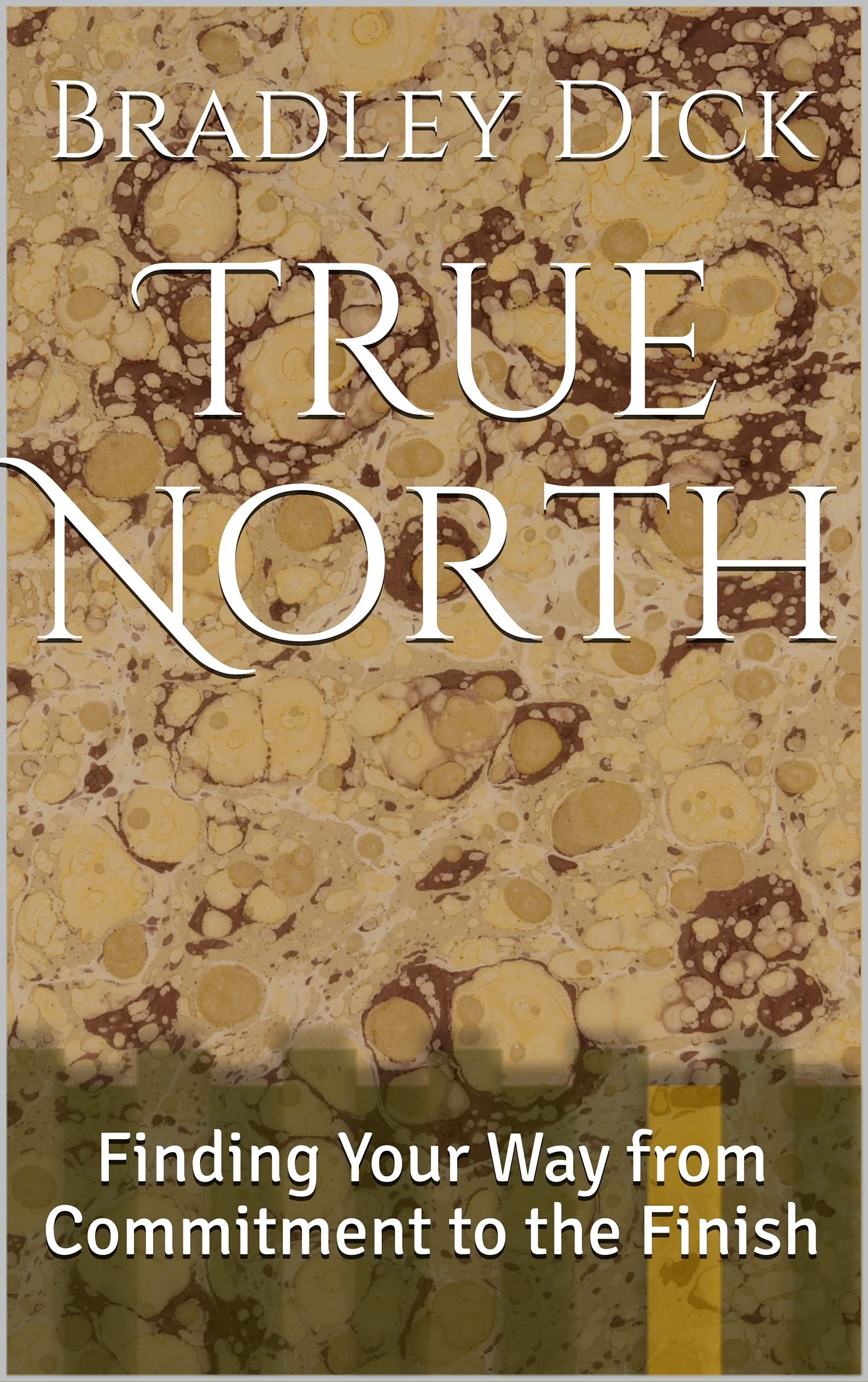 True North: Finding Your Way from Commitment to the Finish by Bradley ...