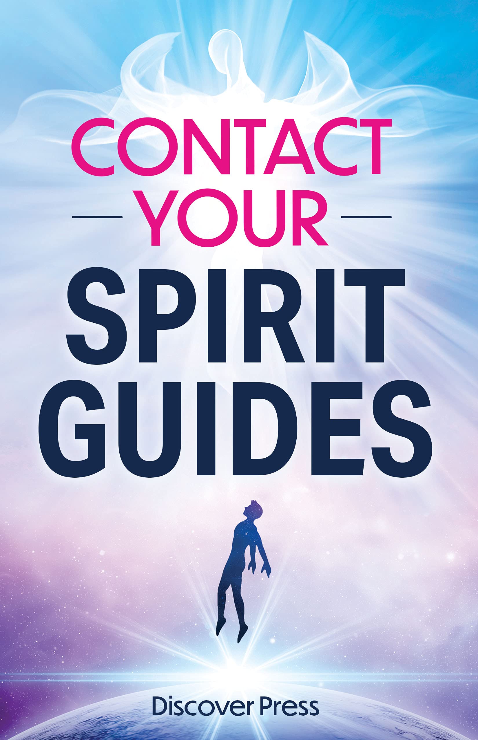 Contact Your Spirit Guides: How to Become a Medium, Connect with the ...