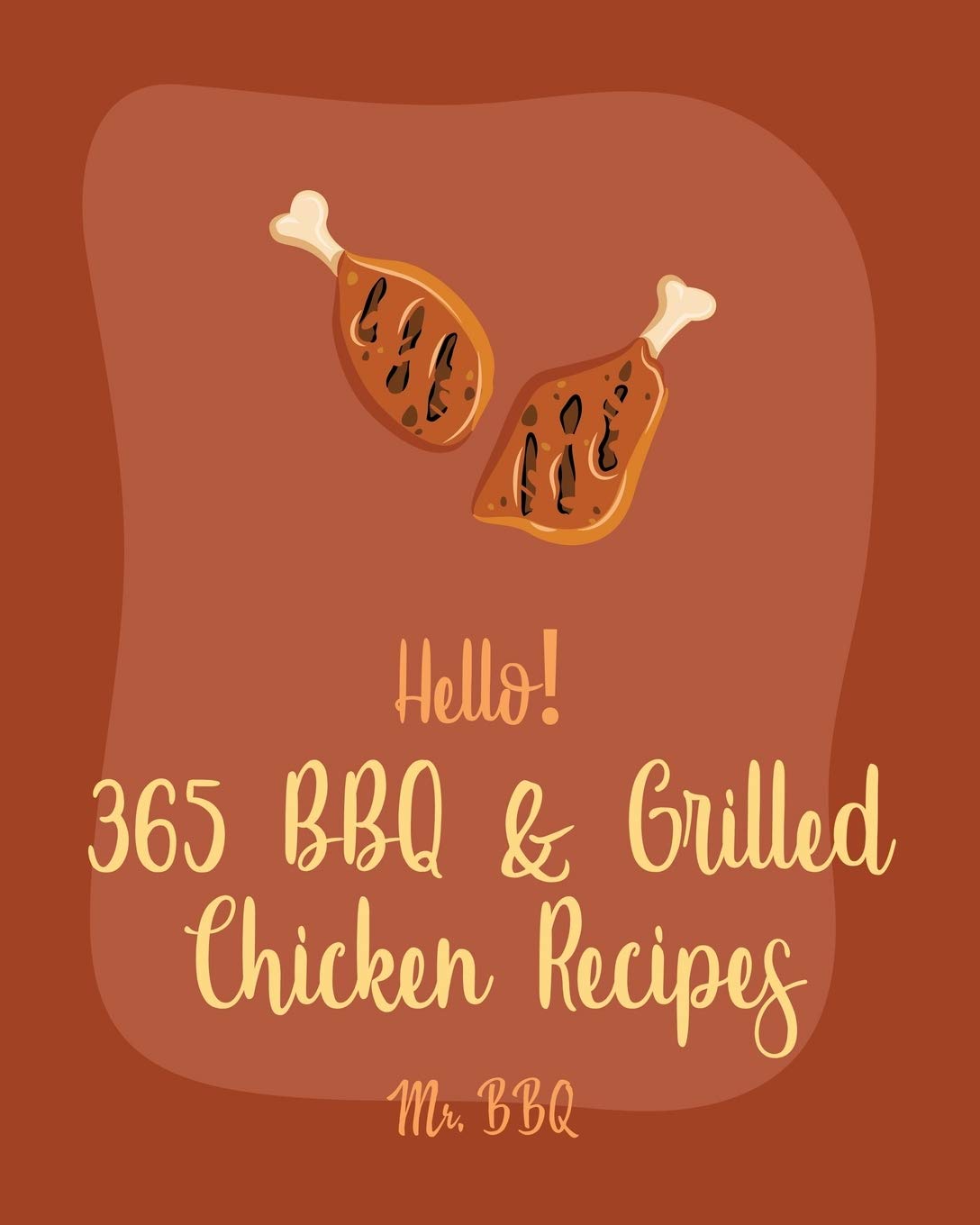 Hello! 365 BBQ & Grilled Chicken Recipes: Best BBQ & Grilled Chicken Cookbook Ever For Beginners ...