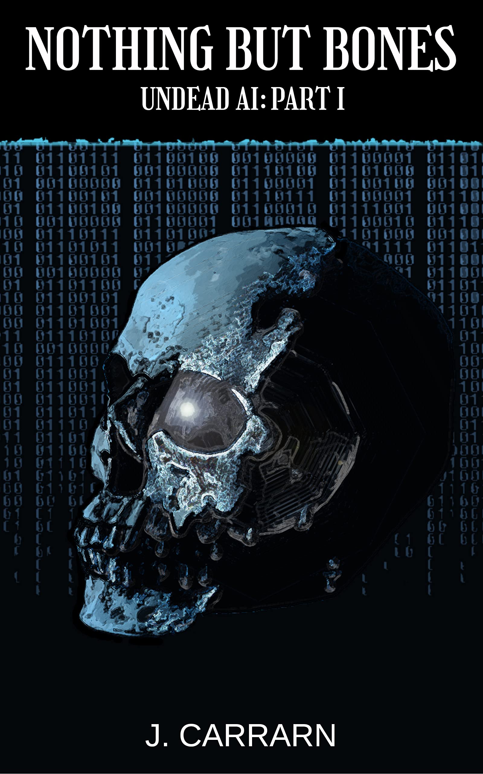 Nothing but Bones: Undead AI: Part 1 by John Carrarn | Goodreads