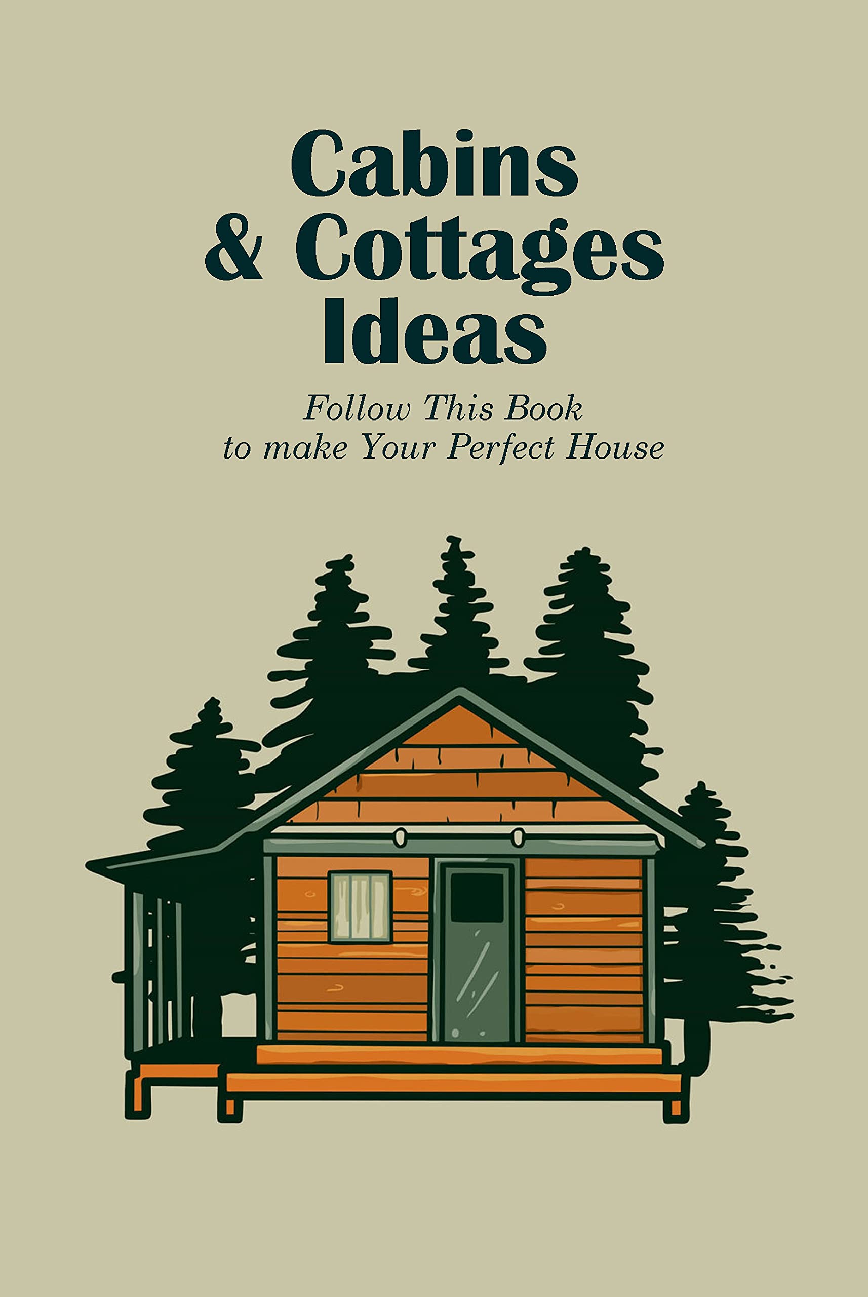 Cabins & Cottages Ideas: Follow This Book to make Your Perfect House ...