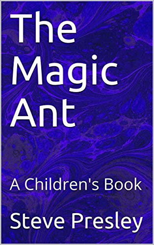 The Magic Ant: A Children's Book by Steve Presley | Goodreads