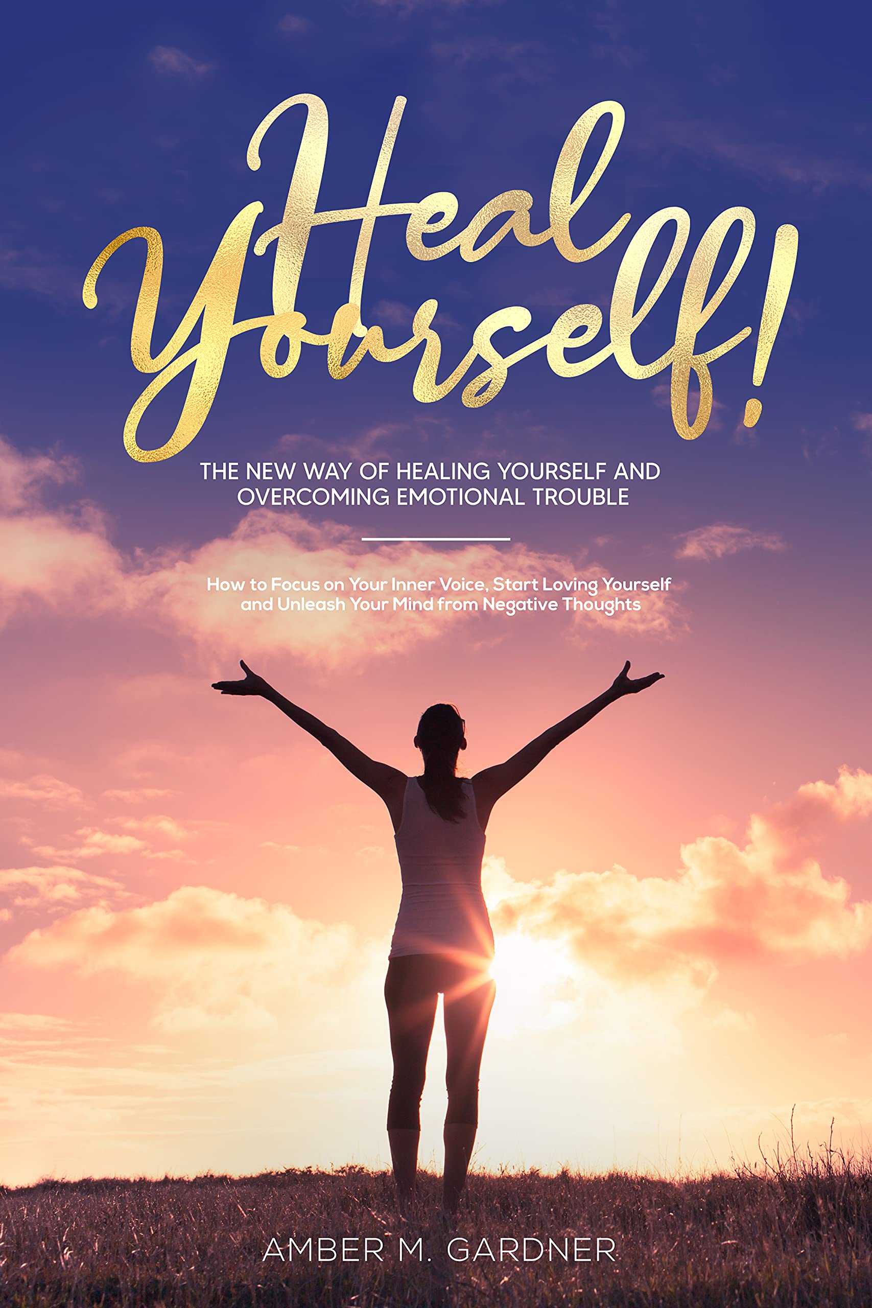 Heal Yourself! The New Way of Healing Yourself and Overcoming Emotional ...