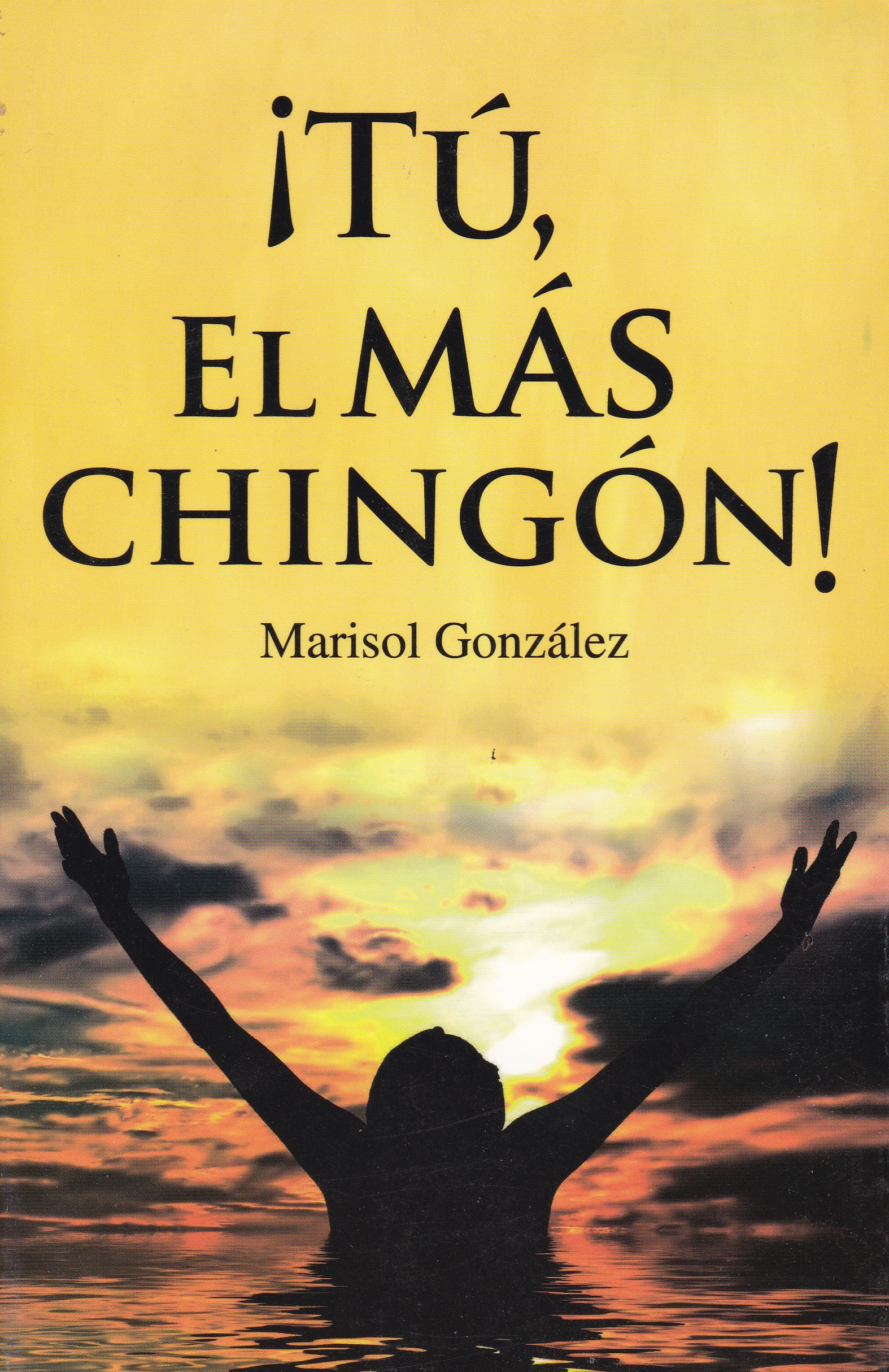 Tu el mas Chingon! (Spanish Edition) by Marisol Gonzalez | Goodreads