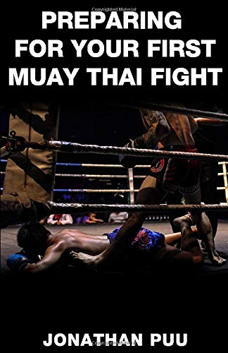 Preparing For Your First Muay Thai Fight by Jonathan James Puu | Goodreads