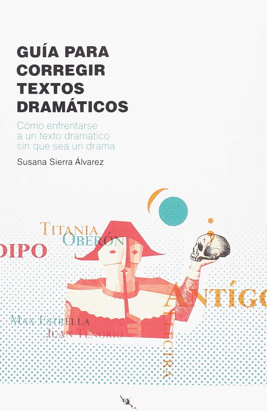 Guía para corregir textos dramáticos: Cómo enfrentarse a un texto dramático sin que sea un drama ...