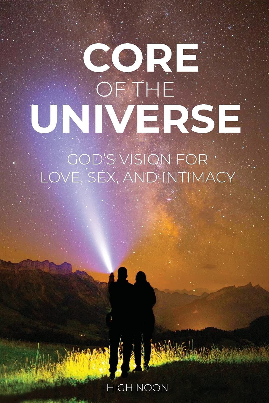 Core of the Universe: God's Vision for Love, Sex, and Intimacy by David ...