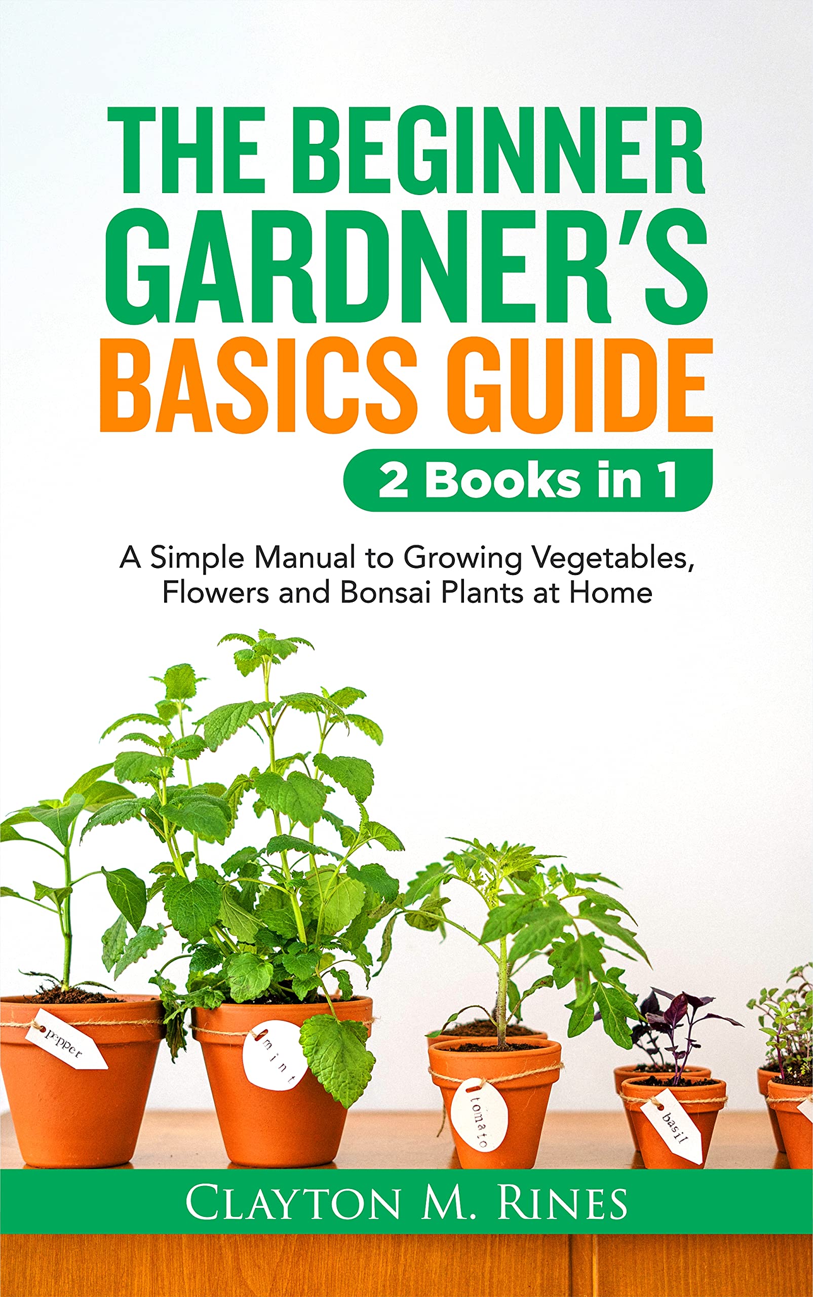 The Beginner Gardener’s Basics Guide 2 Books in 1: A Simple Manual to ...