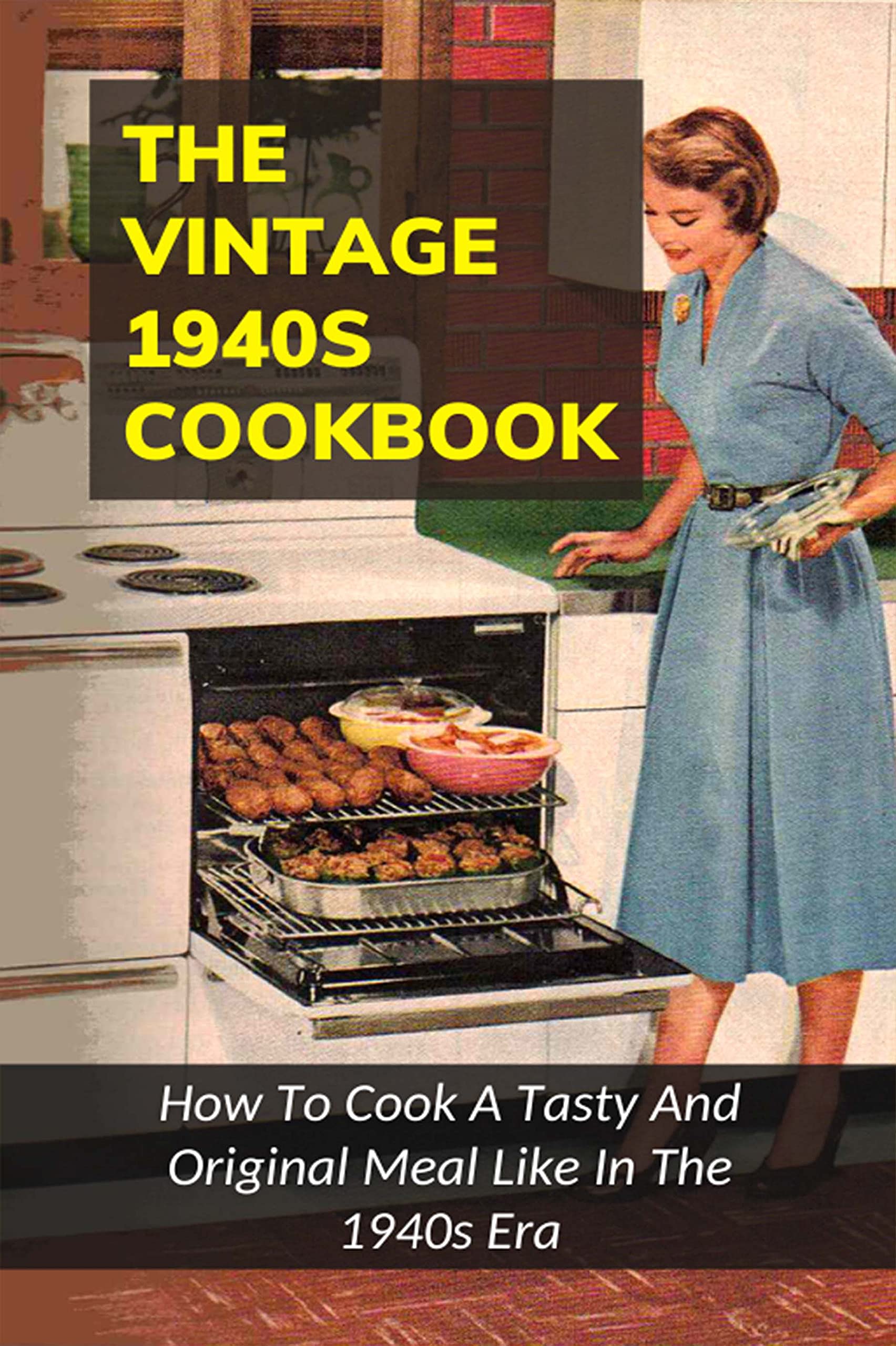 The Vintage 1940s Cookbook: How To Cook A Tasty And Original Meal Like ...