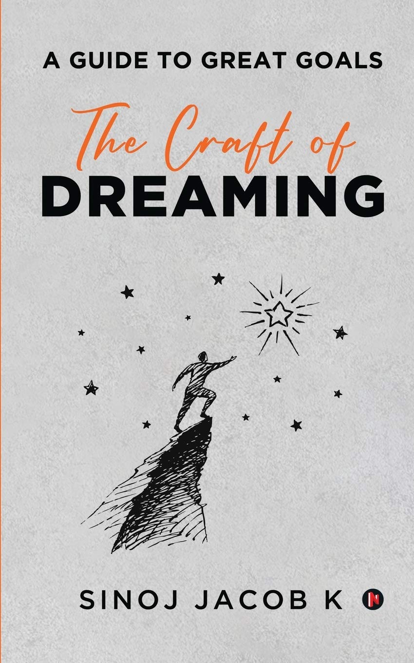 The Craft of Dreaming: A Guide to Great Goals by Sinoj Jacob K | Goodreads
