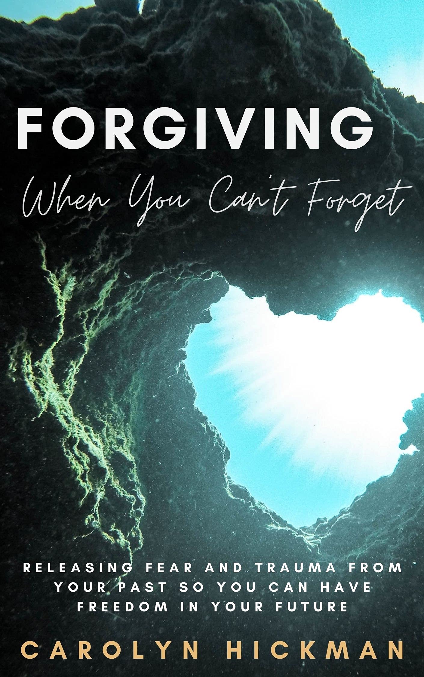 FORGIVING WHEN YOU CAN’T FORGET: Releasing Fear And Trauma From Your ...