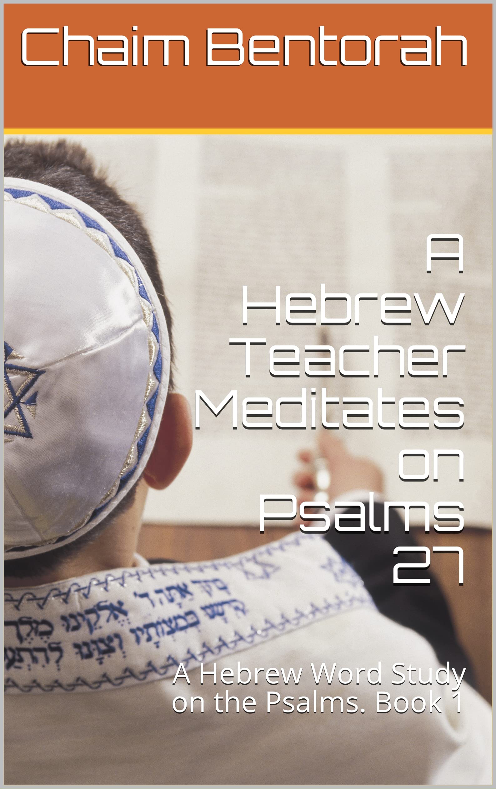 A Hebrew Teacher Meditates on Psalms 27: A Hebrew Word Study on the ...
