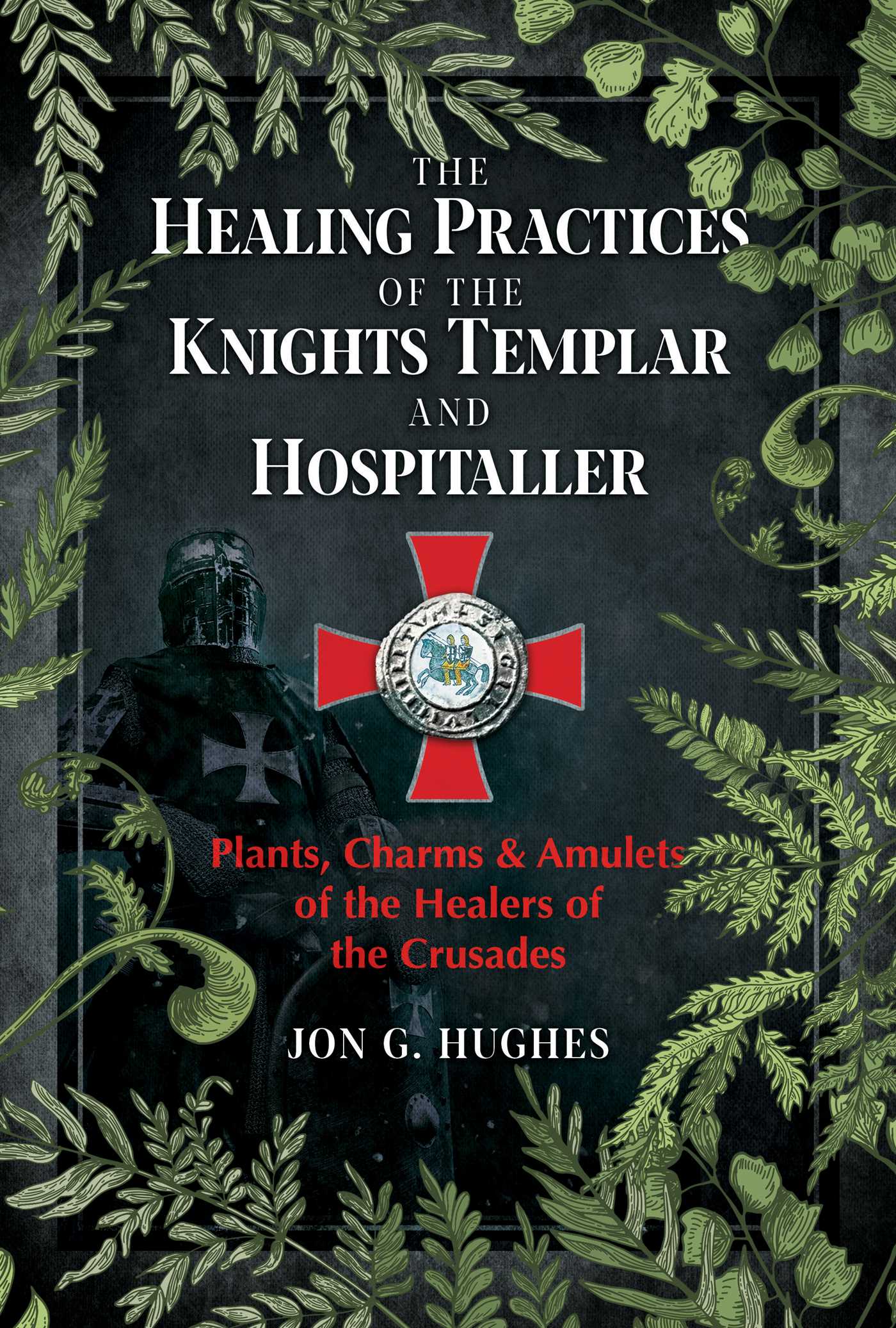 The Healing Practices of the Knights Templar and Hospitaller: Plants ...