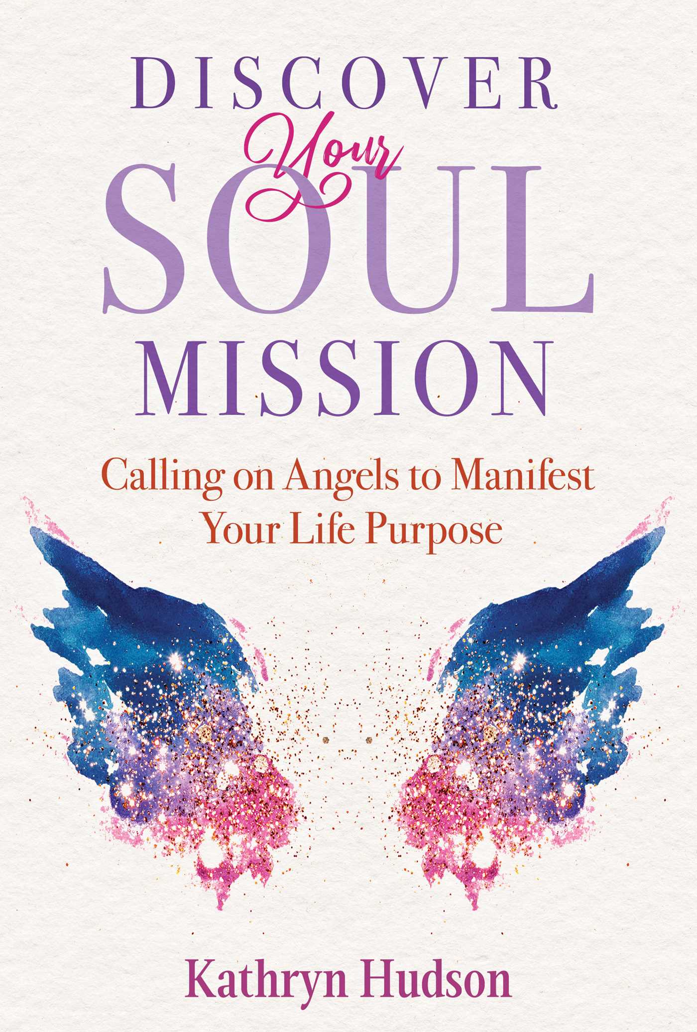 Discover Your Soul Mission: Calling on Angels to Manifest Your Life ...