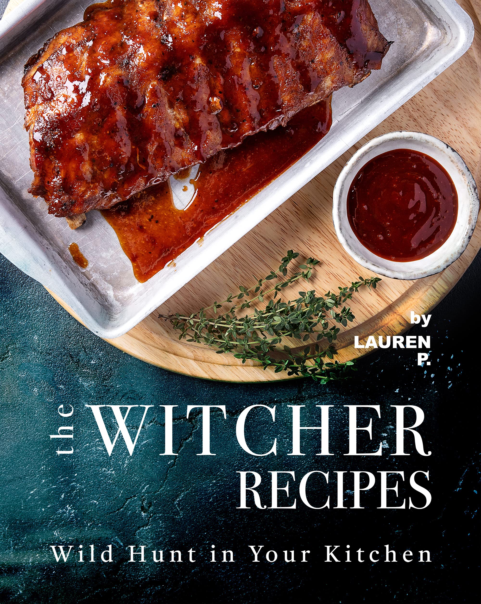 The Witcher Recipes: Wild Hunt in Your Kitchen by Lauren P. | Goodreads