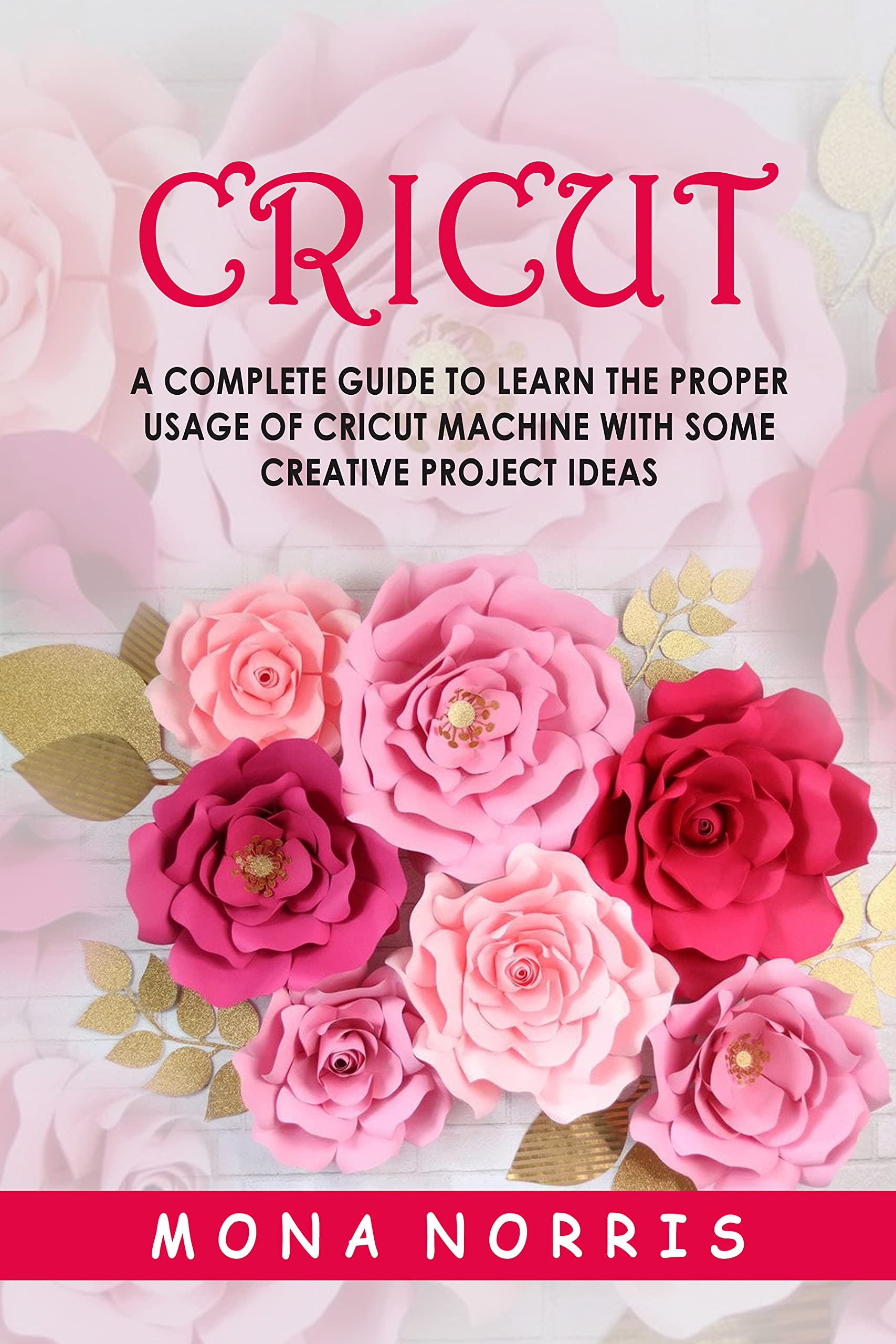 Cricut: A Complete Guide to Learn The Proper Usage of Cricut Machine ...