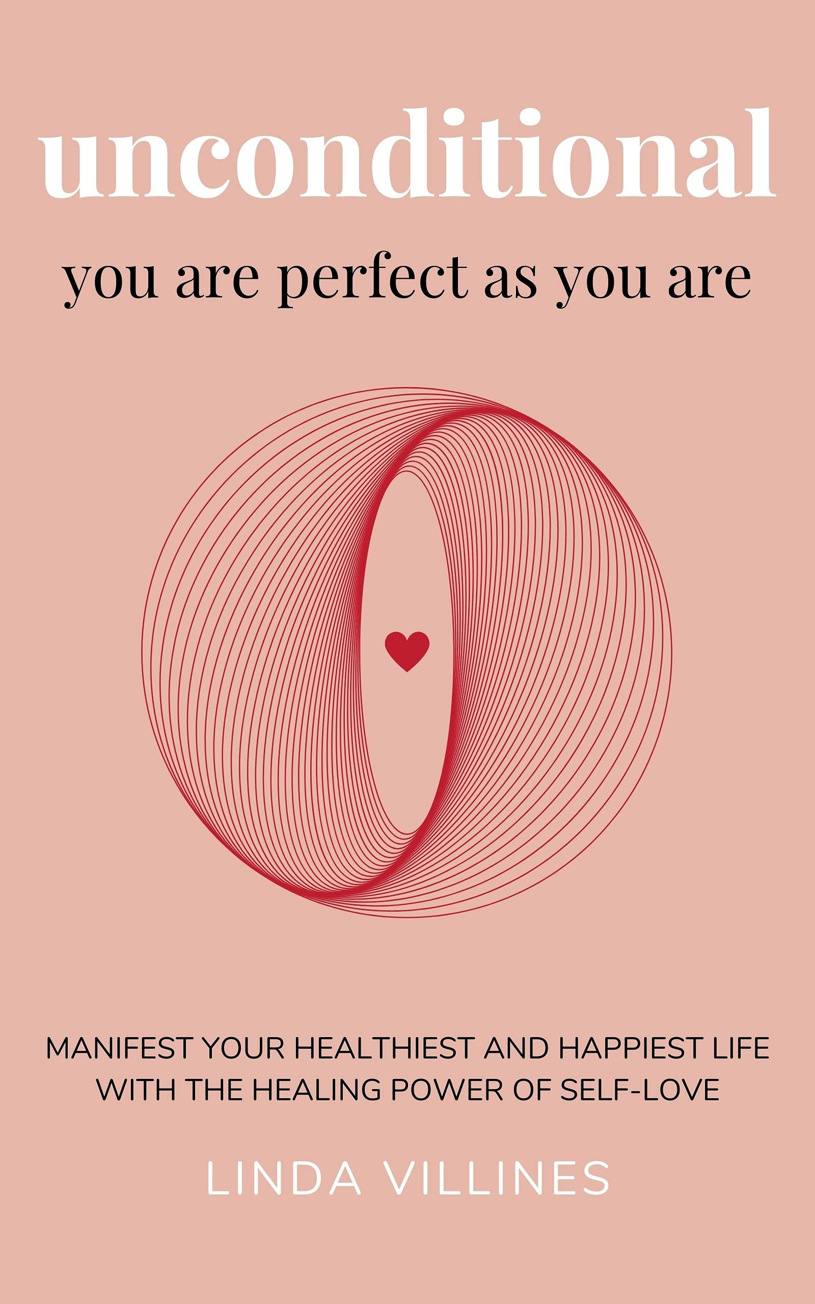 Unconditional: You Are Perfect As You Are: Manifest Your Healthiest and ...